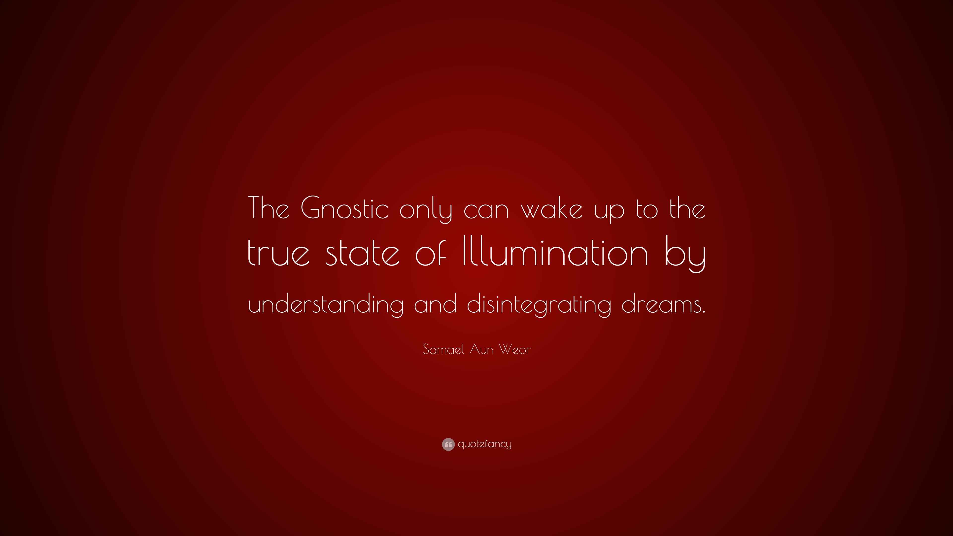 Samael Aun Weor Quote: “The Gnostic only can wake up to the true state ...