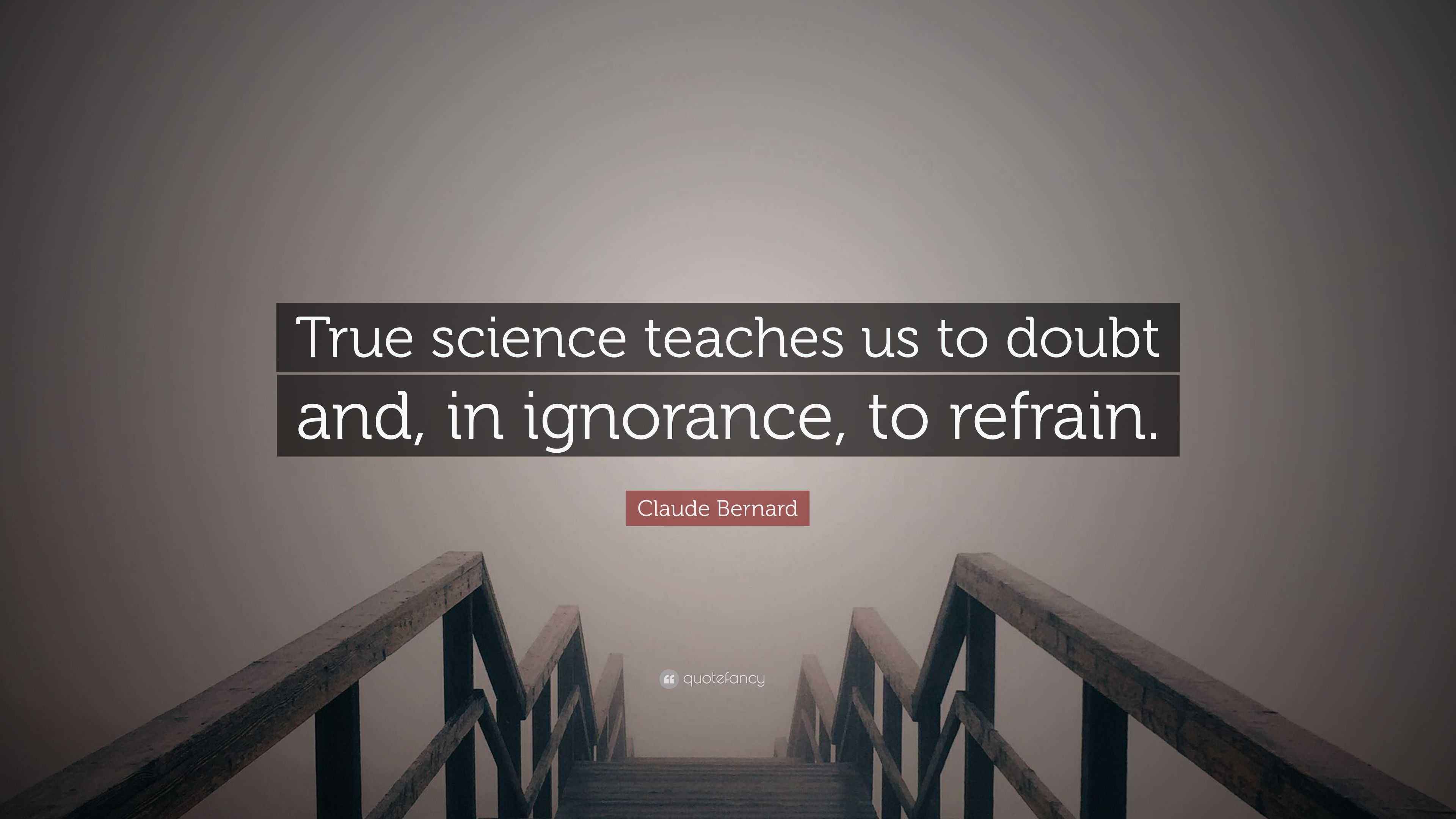 Claude Bernard Quote: “True science teaches us to doubt and, in ...