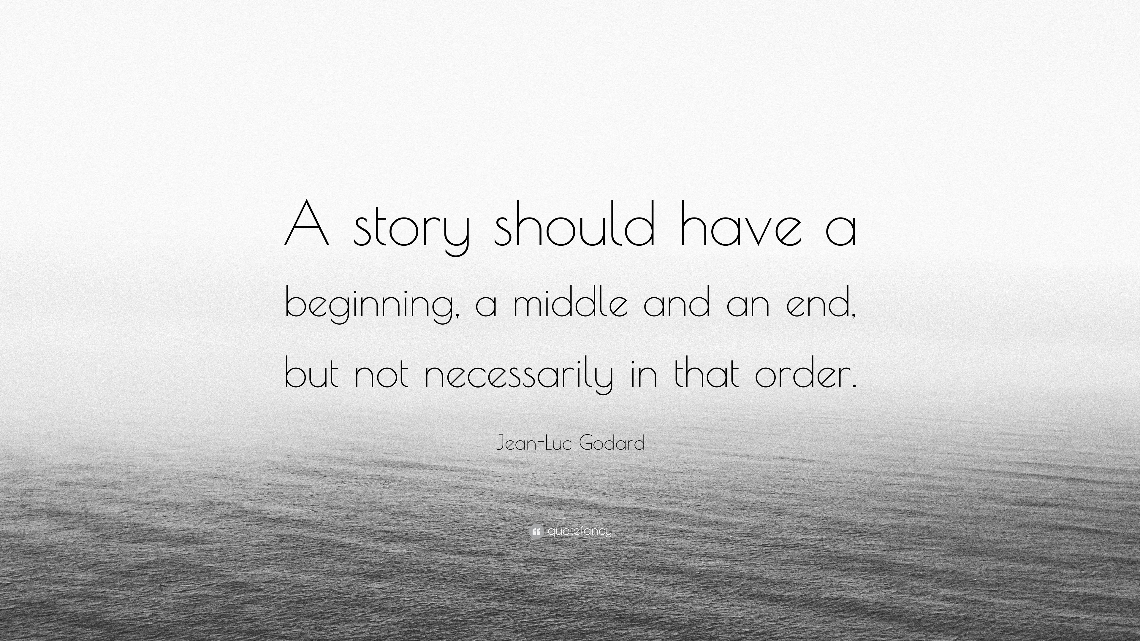 Jean-Luc Godard Quote: “A story should have a beginning, a middle and ...