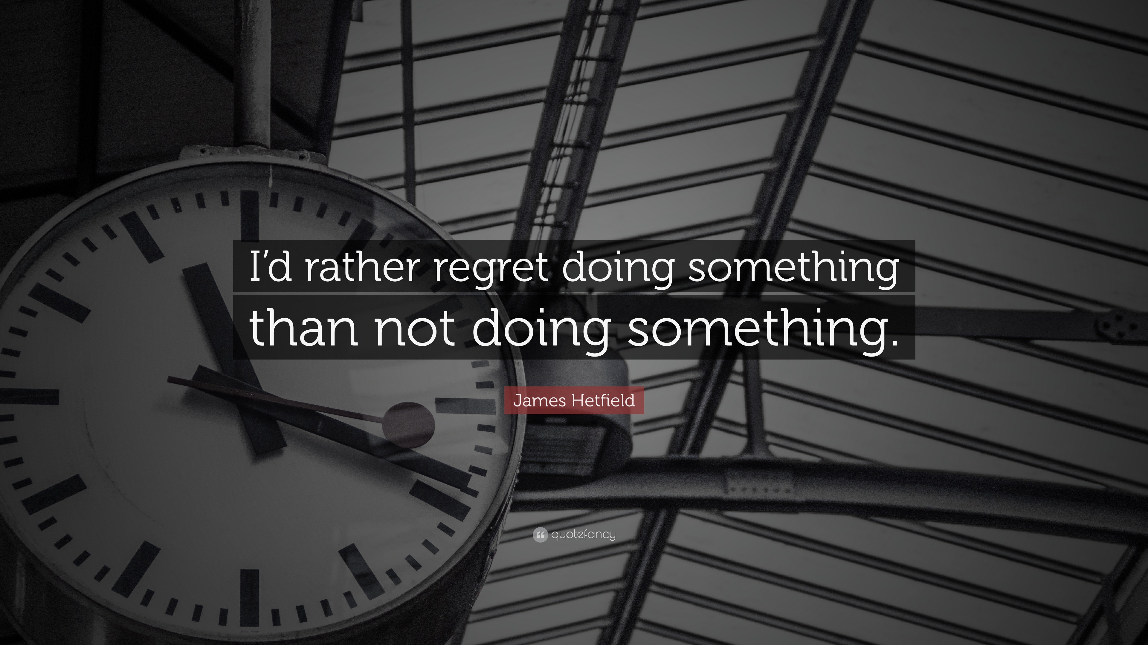 James Hetfield Quote: “I’d rather regret doing something than not doing ...