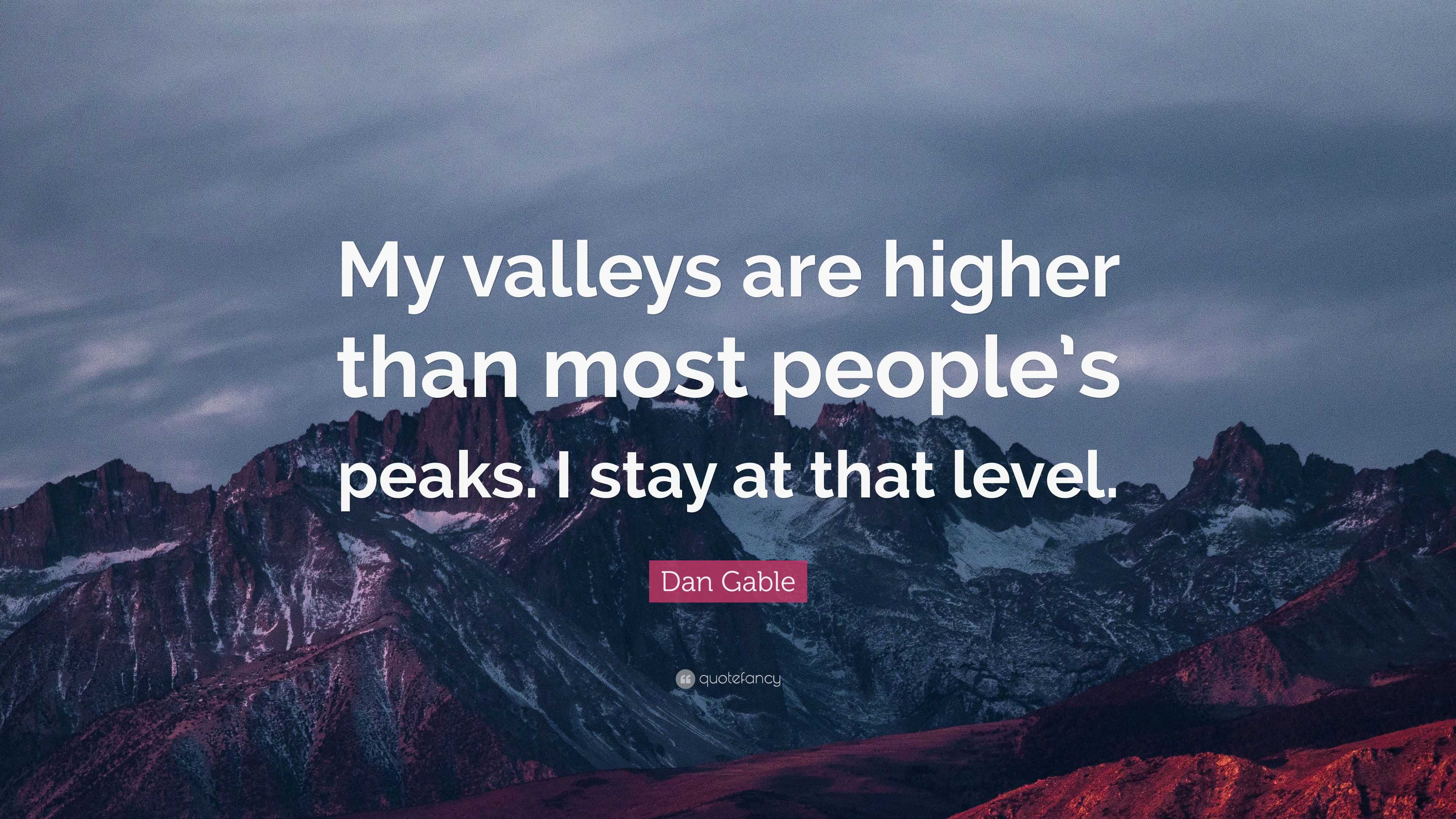 Dan Gable Quote: “My valleys are higher than most people’s peaks. I ...