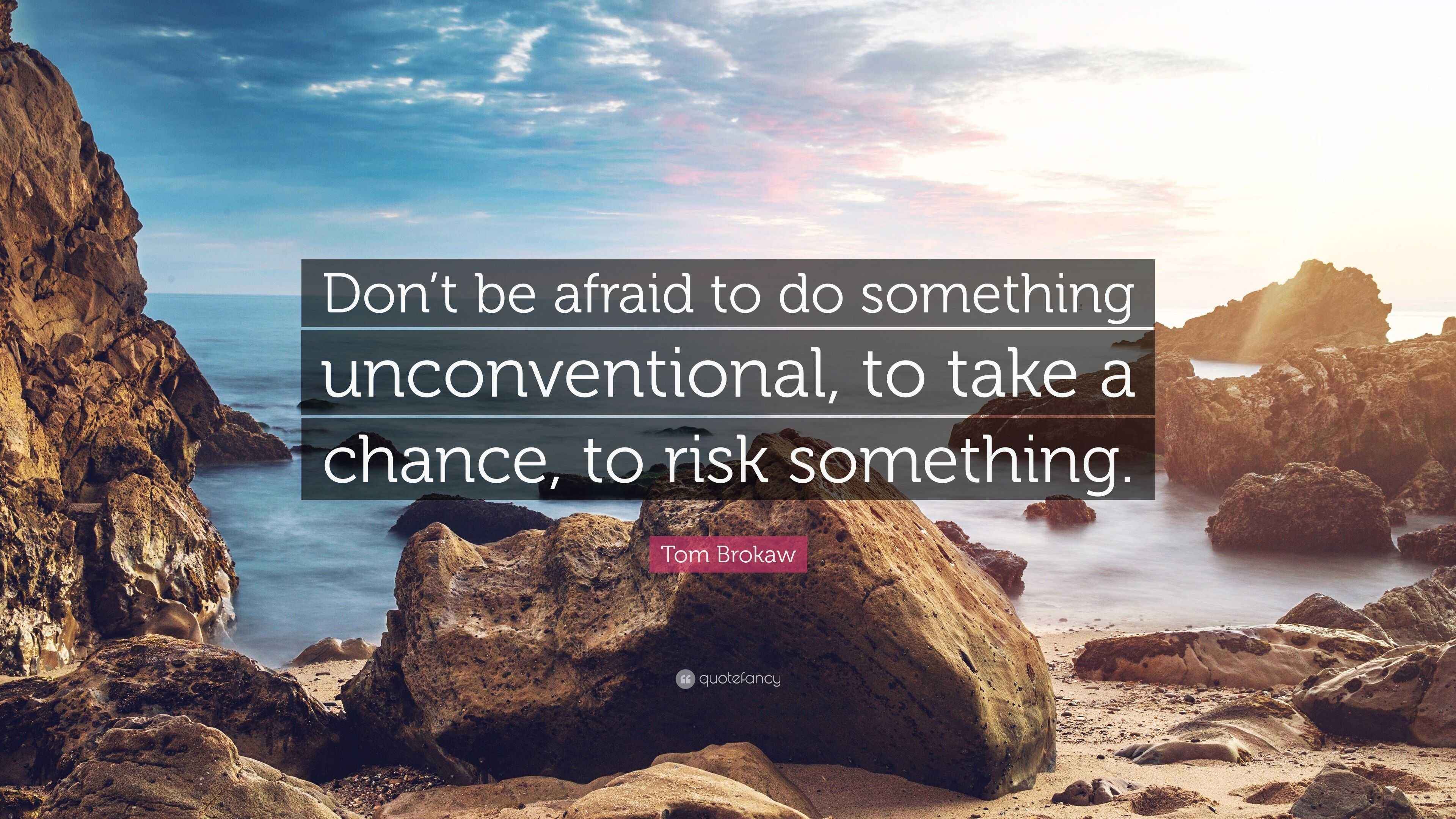Tom Brokaw Quote: “Don’t be afraid to do something unconventional, to ...