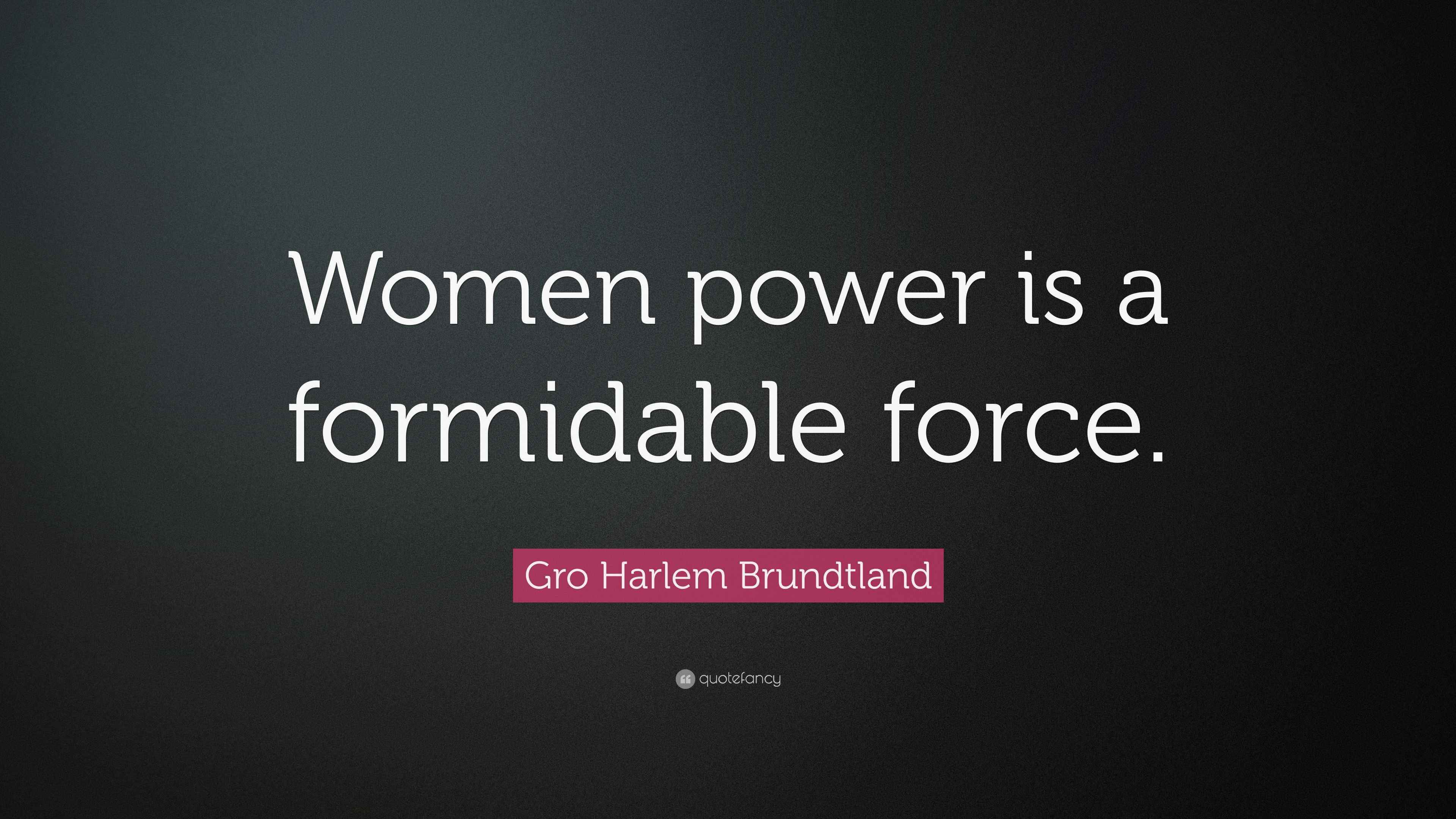 Gro Harlem Brundtland Quote: “Women power is a formidable force.”