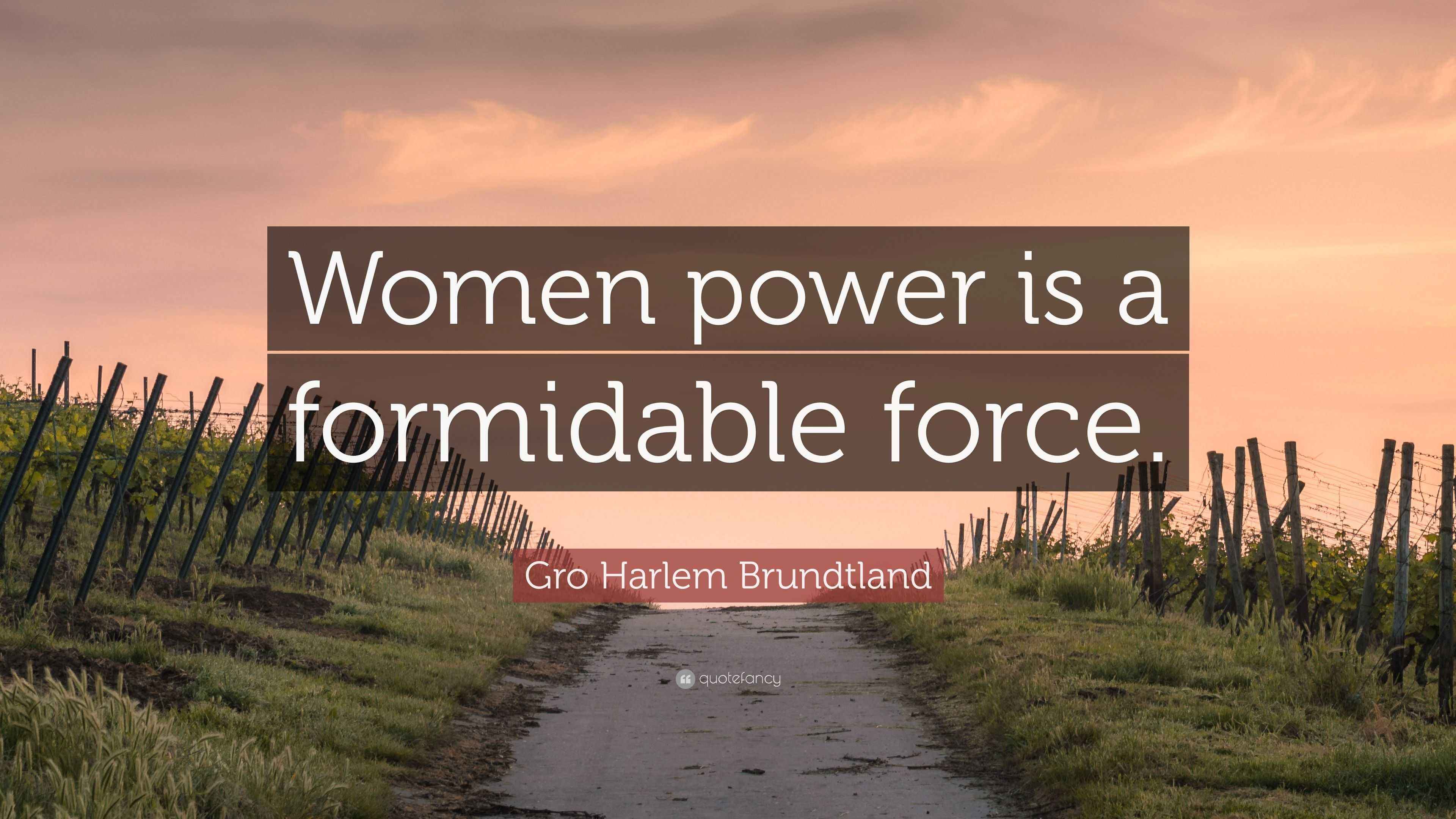 Gro Harlem Brundtland Quote: “Women power is a formidable force.”