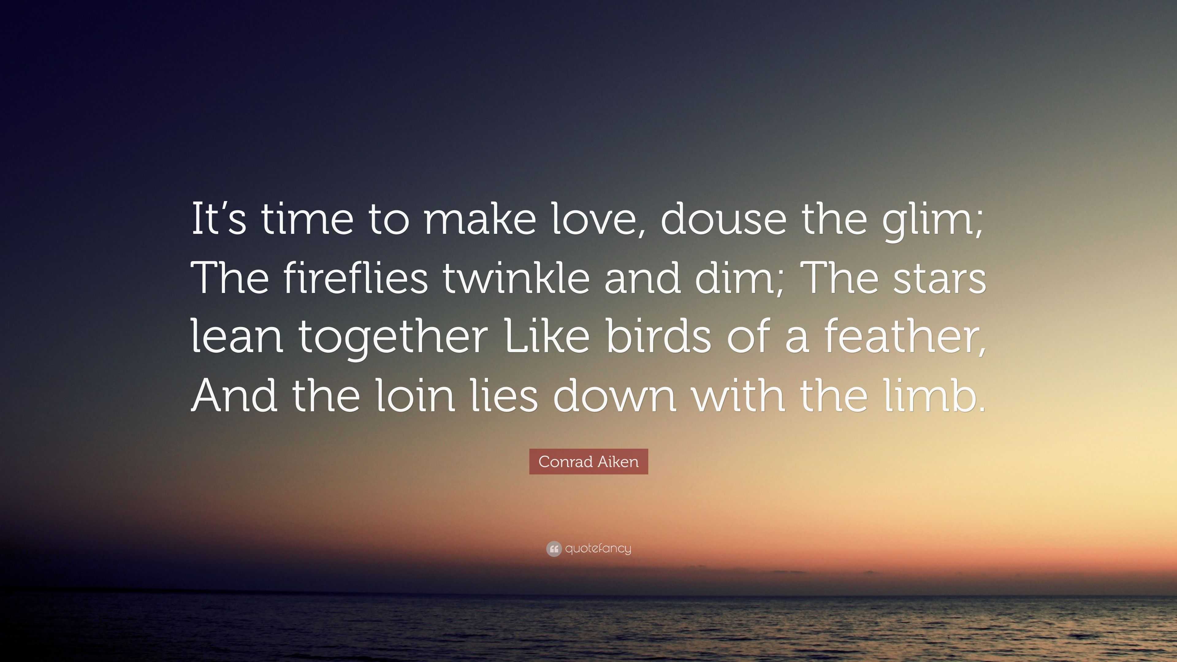 Conrad Aiken Quote: “It’s time to make love, douse the glim; The ...