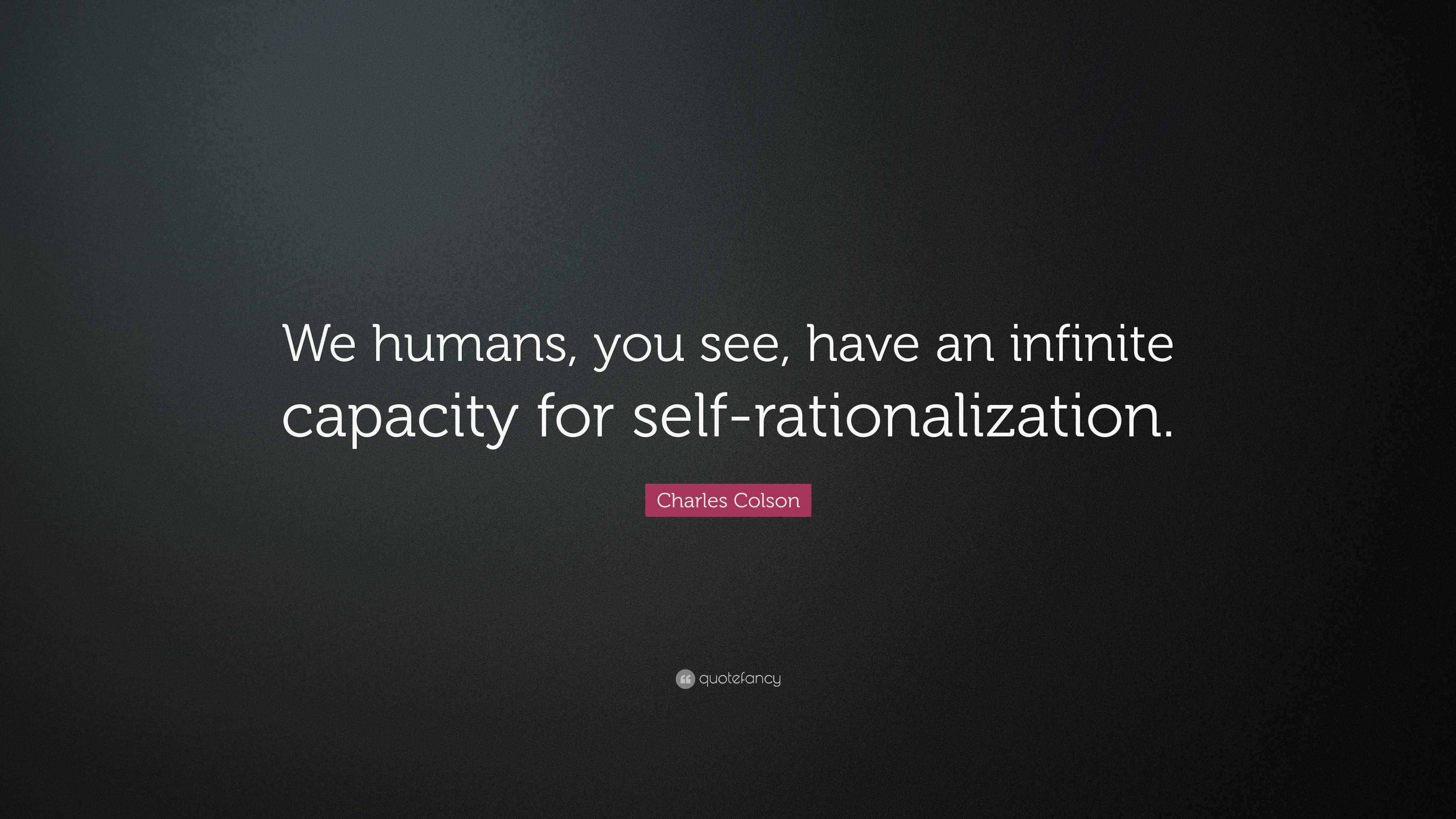 Charles Colson Quote: “We humans, you see, have an infinite capacity ...