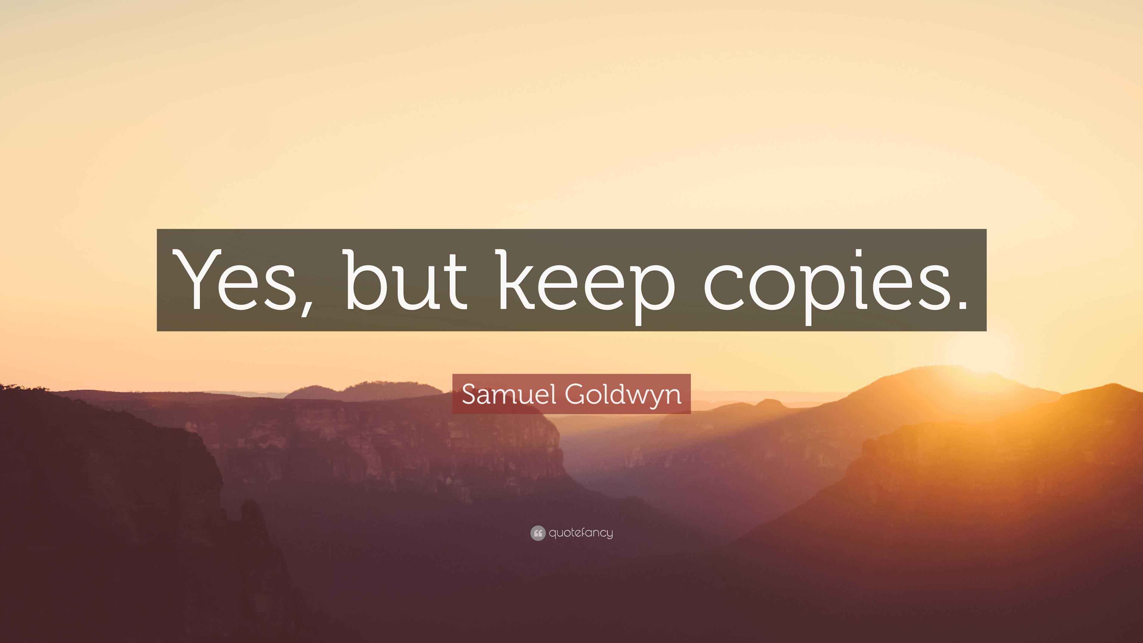 Samuel Goldwyn Quote: “Yes, but keep copies.”