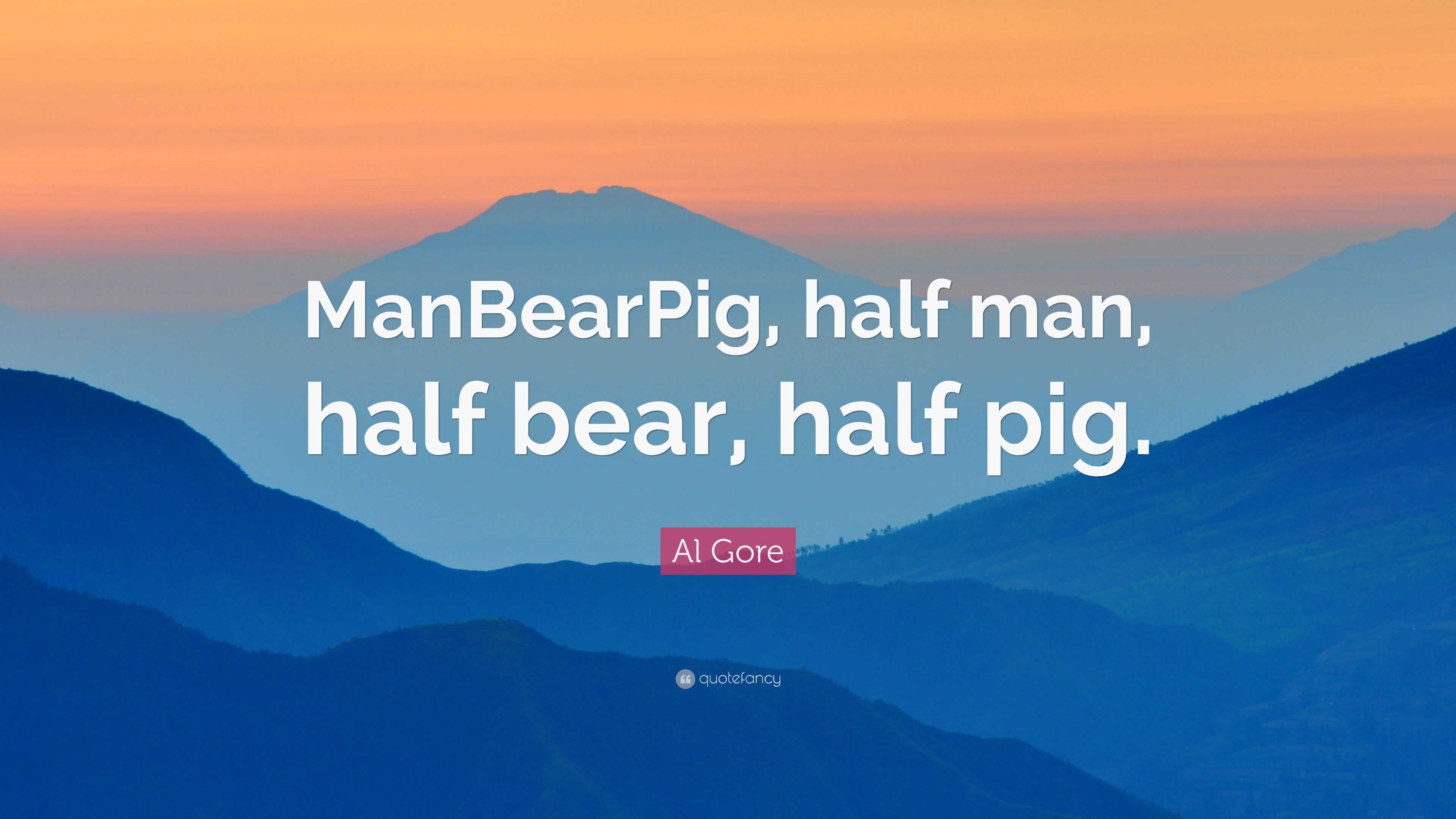 Al Gore Quote: “ManBearPig, half man, half bear, half pig.”
