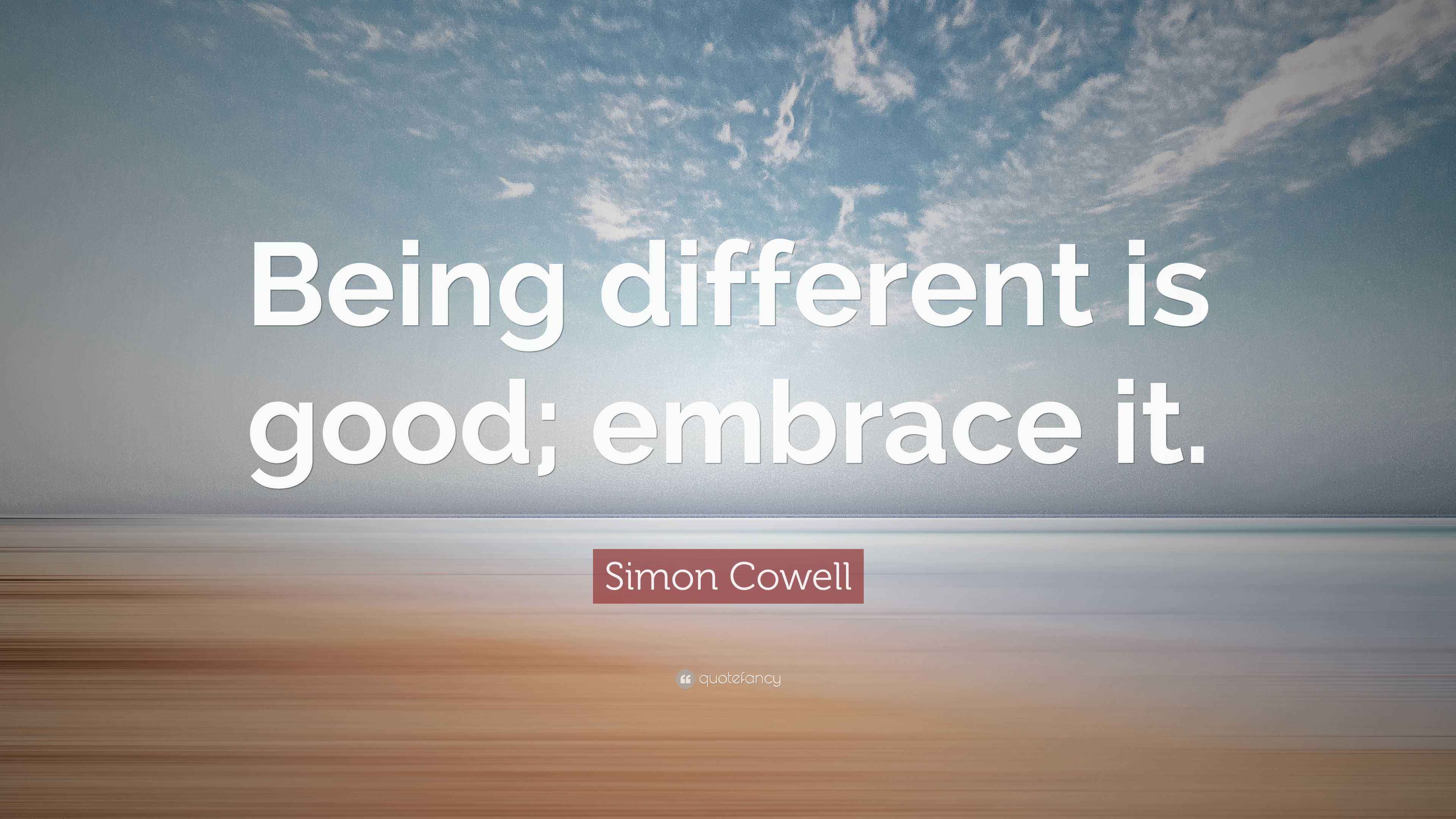 Simon Cowell Quote: “Being different is good; embrace it.”