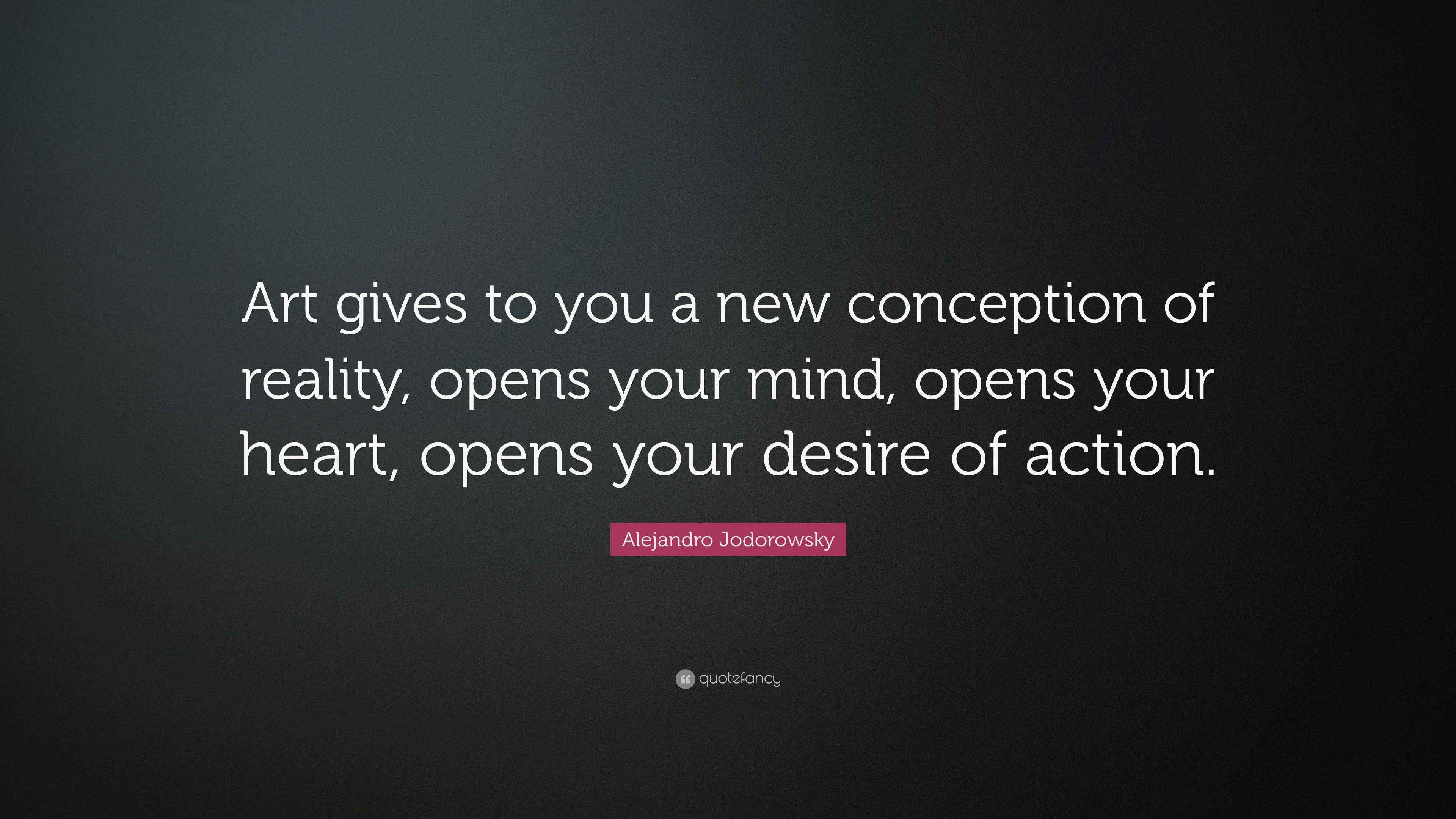 Alejandro Jodorowsky Quote: “Art gives to you a new conception of ...