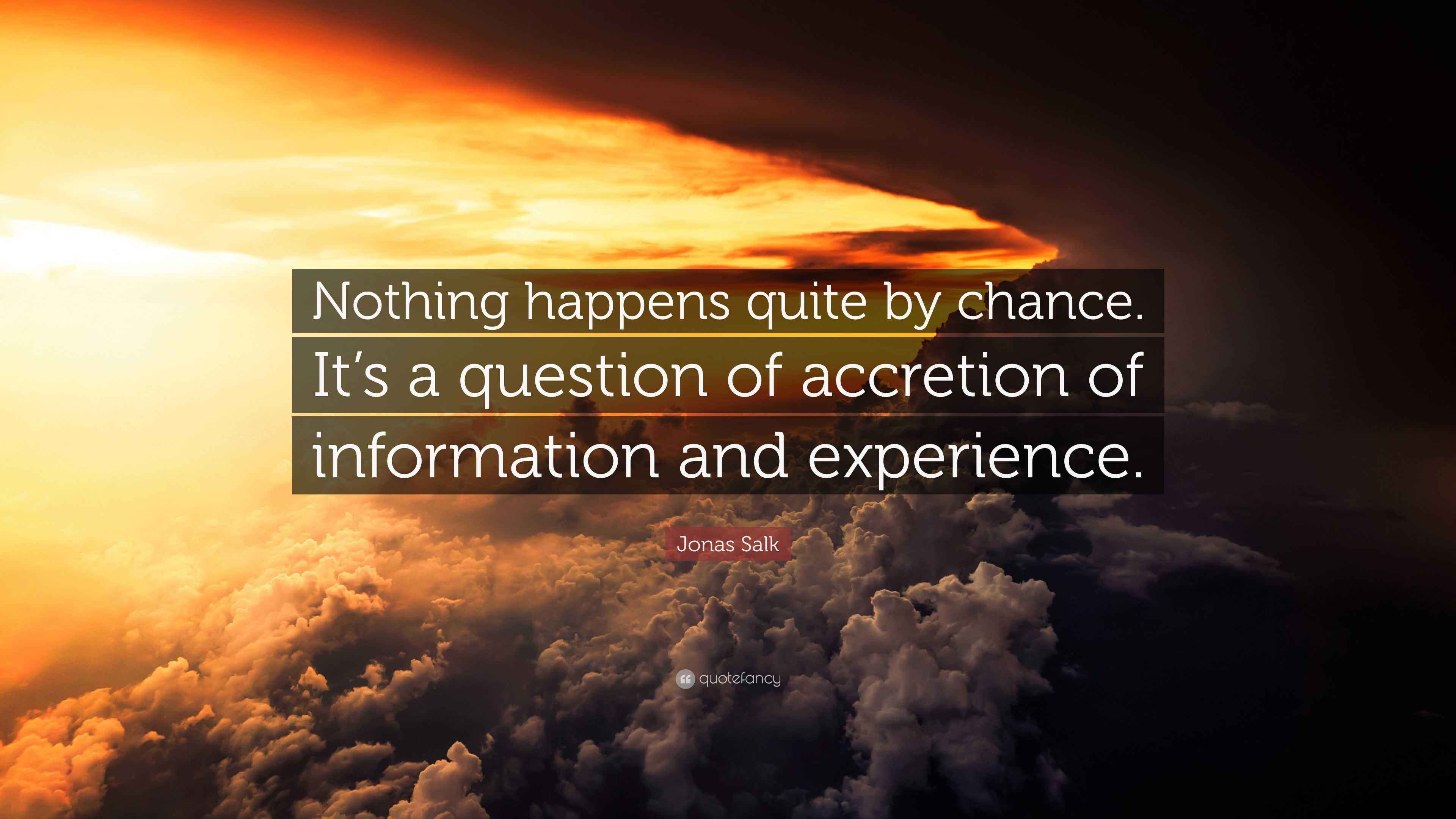 Jonas Salk Quote: “Nothing happens quite by chance. It’s a question of ...
