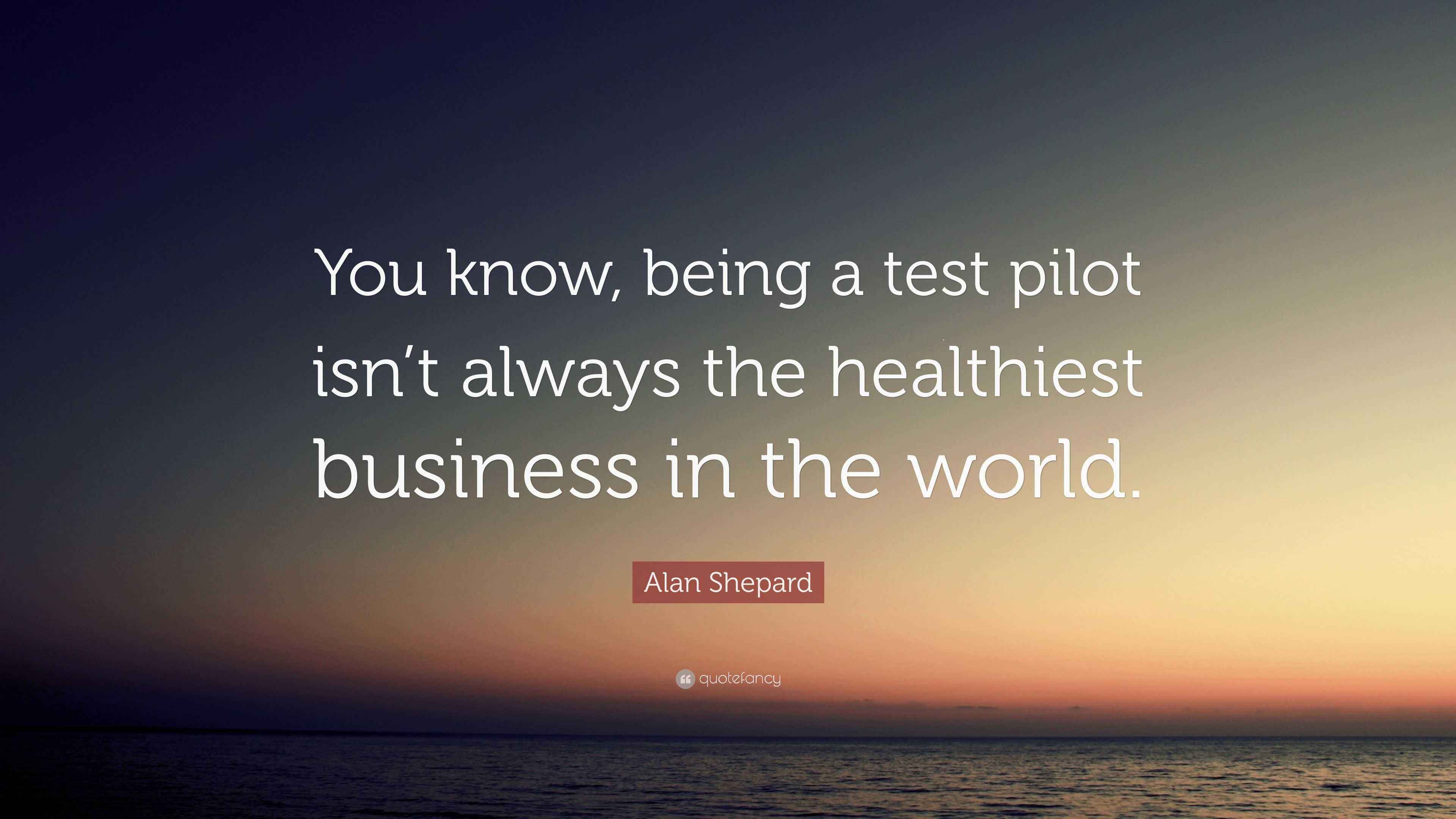 Alan Shepard Quote: “You know, being a test pilot isn’t always the ...
