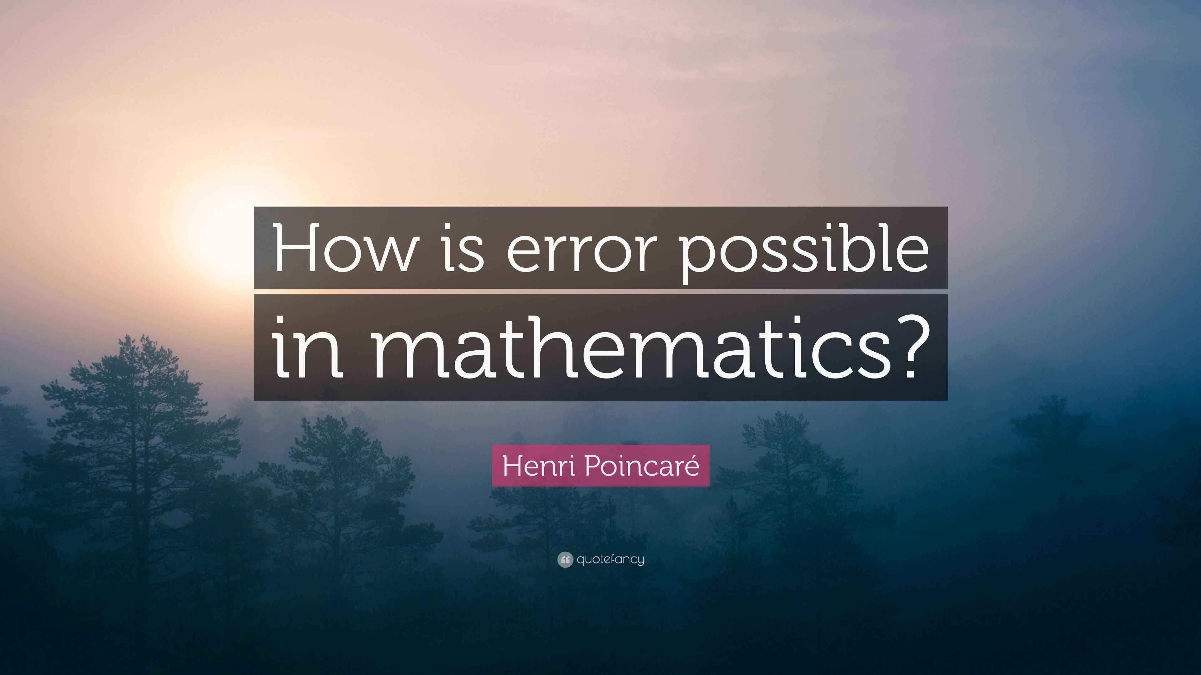 Henri Poincaré Quote: “How is error possible in mathematics?”