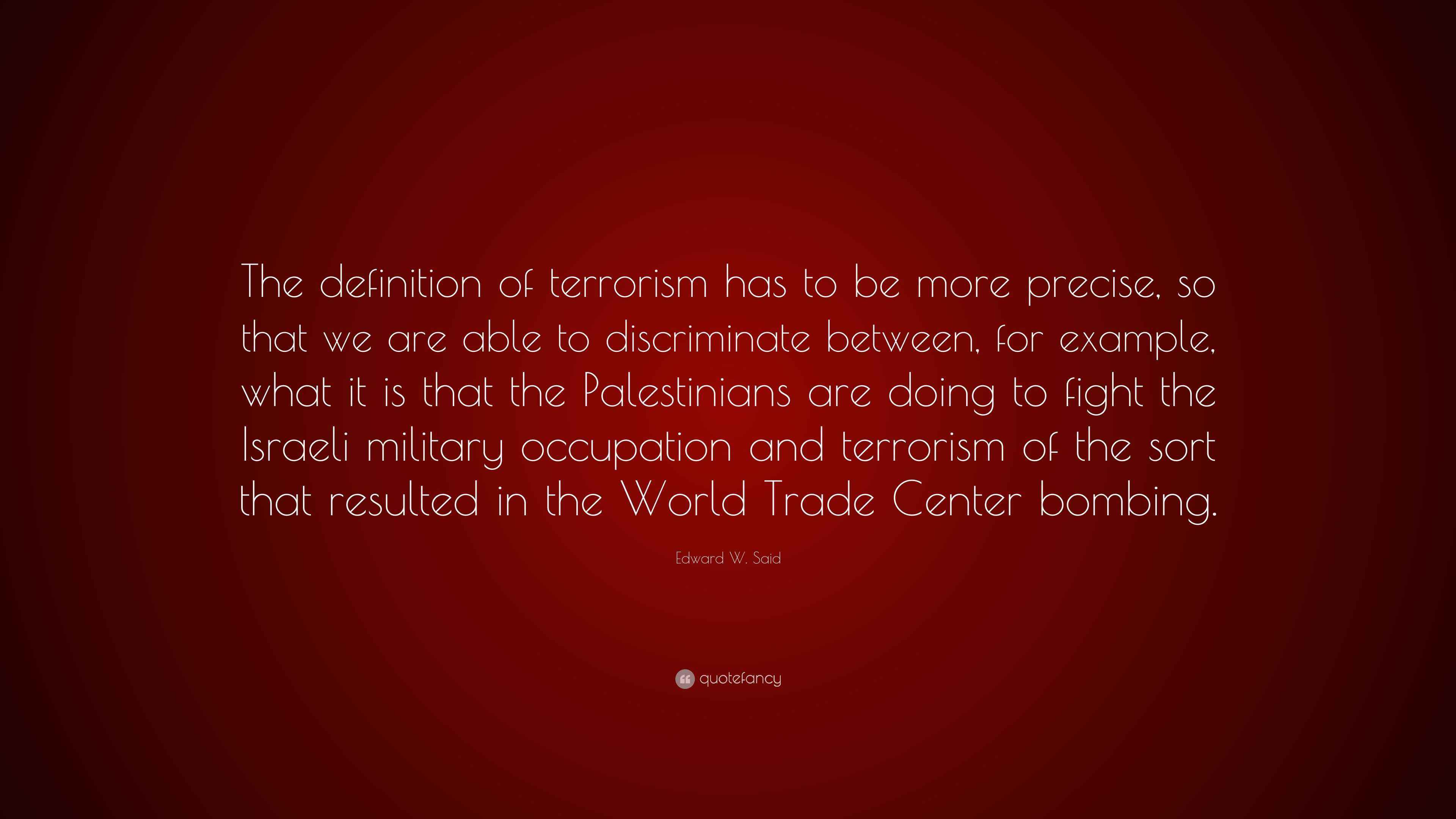 Edward W. Said Quote: “The definition of terrorism has to be more ...