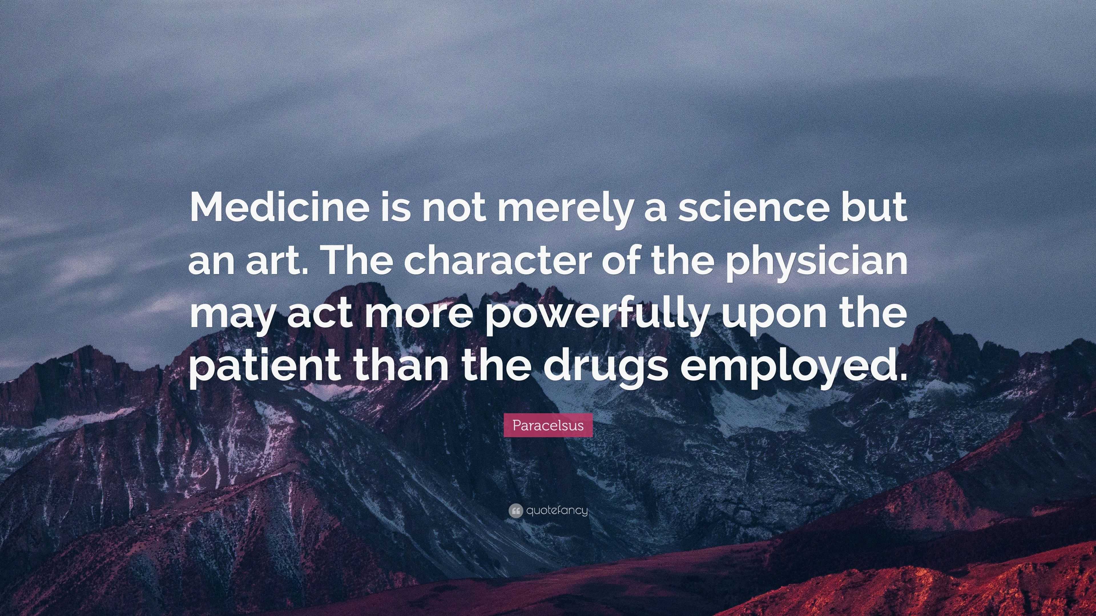 Paracelsus Quote: “Medicine is not merely a science but an art. The ...