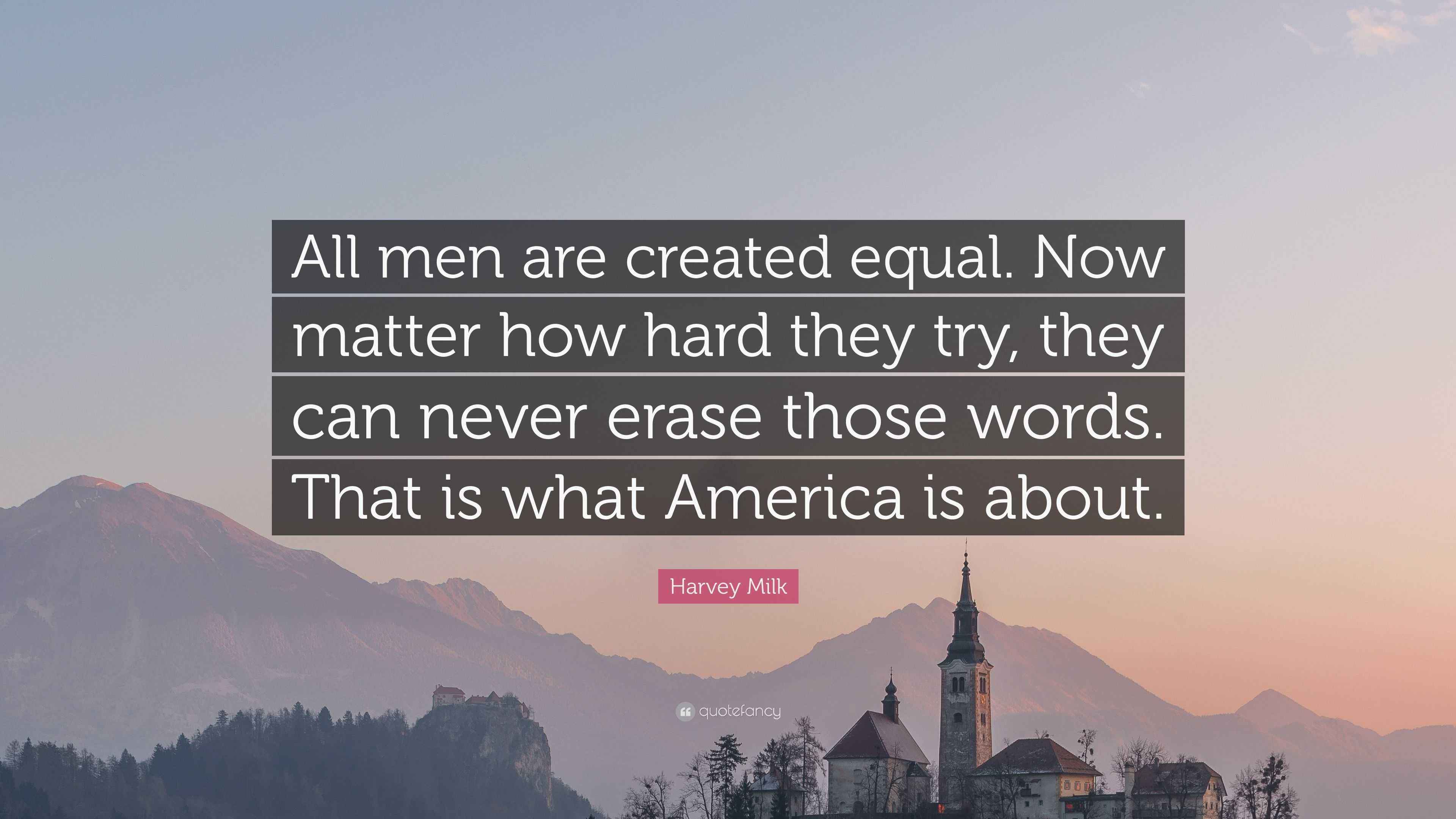 Harvey Milk Quote: “All men are created equal. Now matter how hard they ...