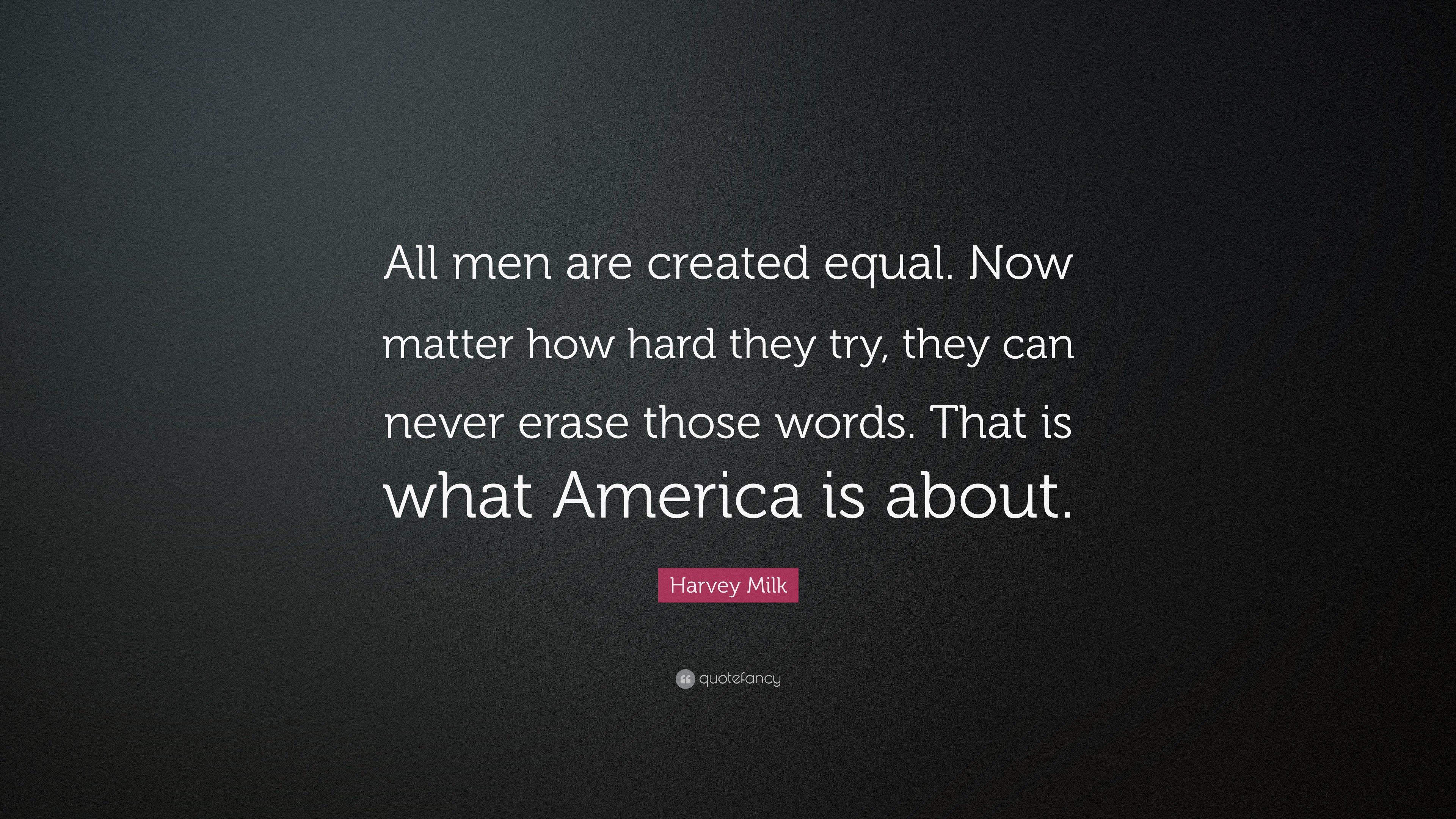 Harvey Milk Quote: “All men are created equal. Now matter how hard they ...