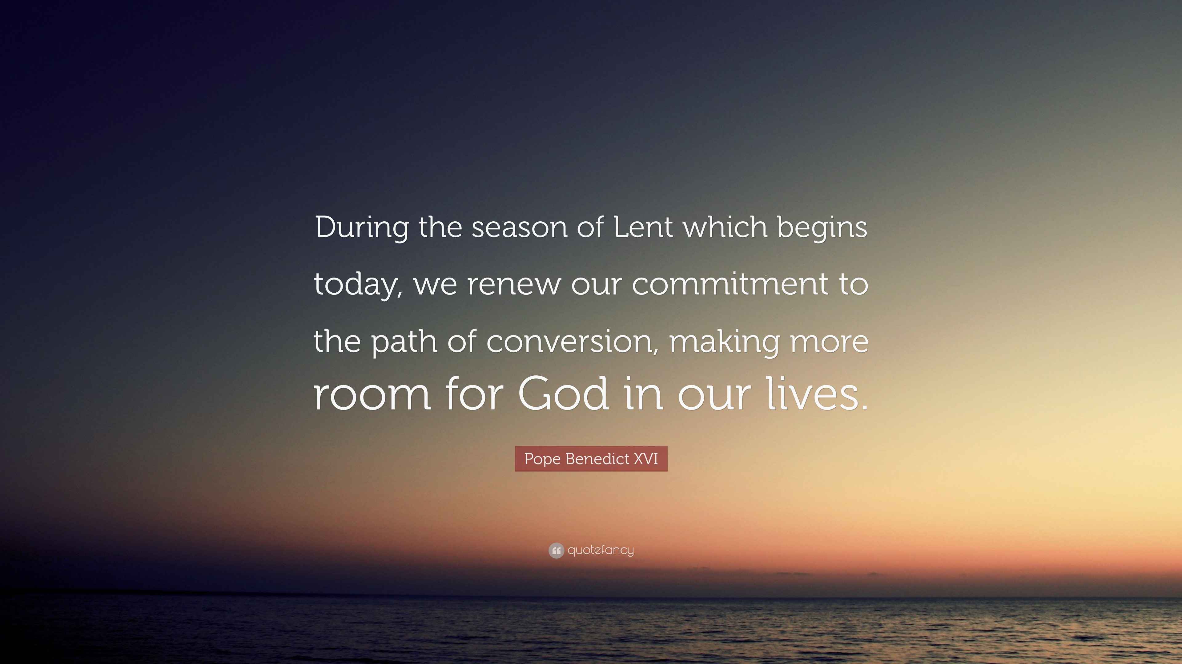 Pope Benedict XVI Quote: “During the season of Lent which begins today ...