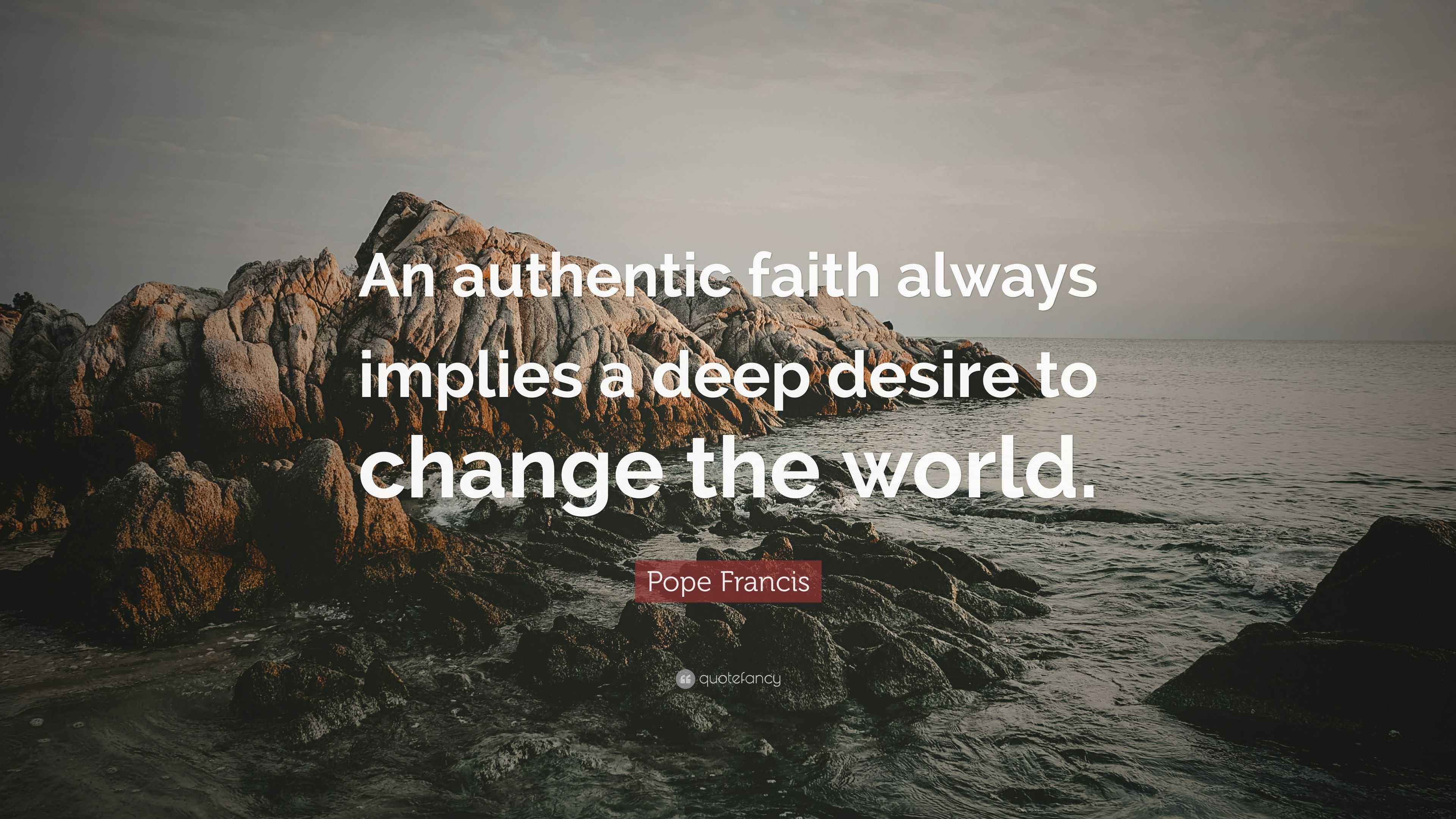 Pope Francis Quote: “An authentic faith always implies a deep desire to ...