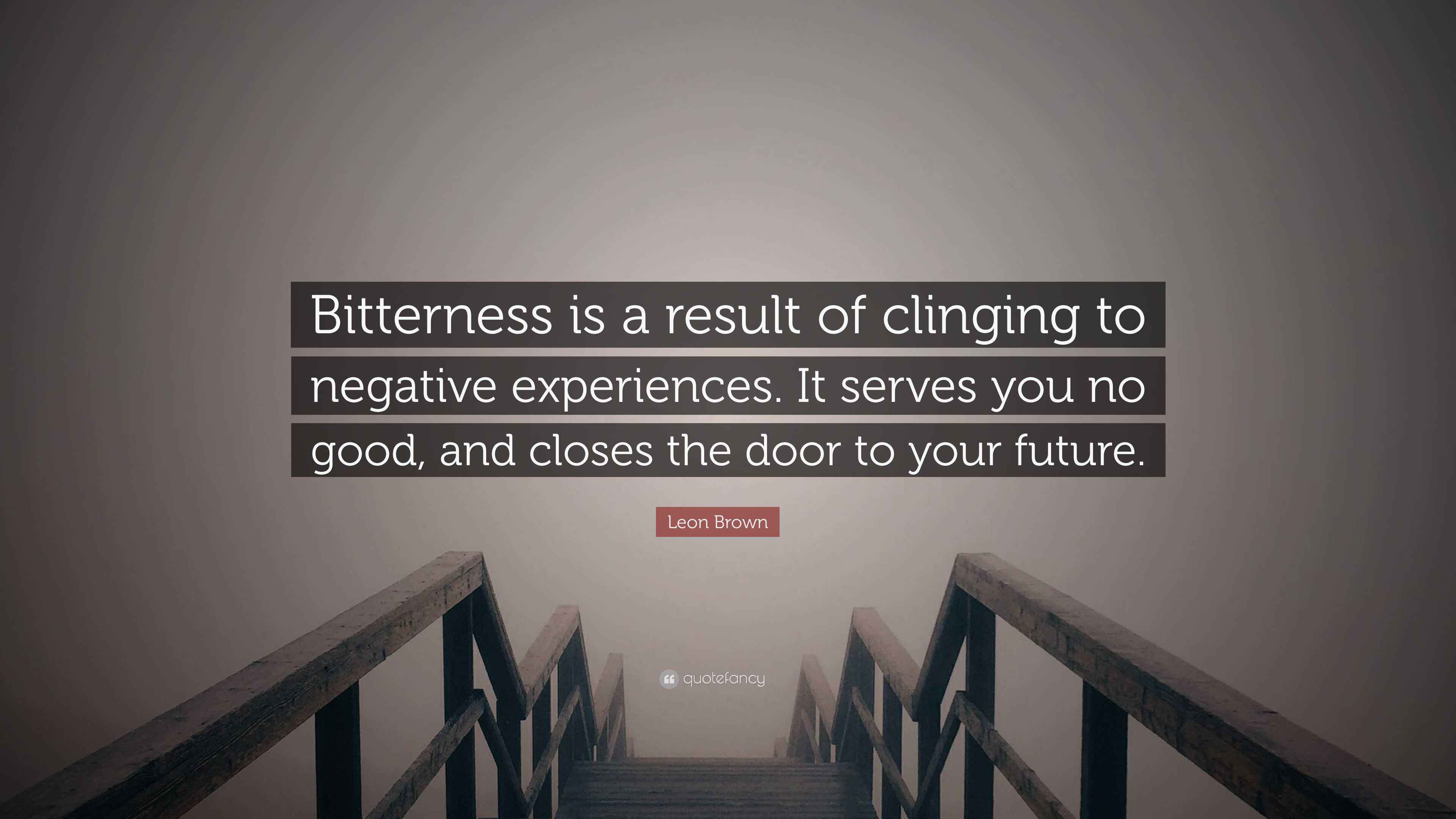 Leon Brown Quote: “Bitterness is a result of clinging to negative ...