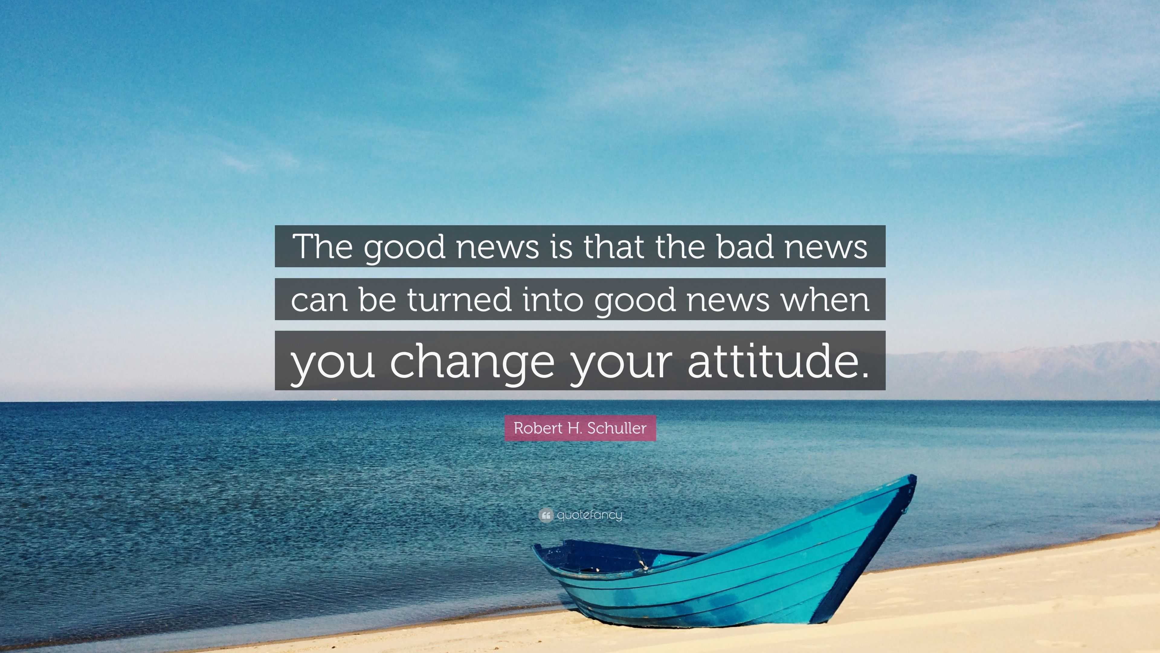 Robert H. Schuller Quote: “The good news is that the bad news can be ...