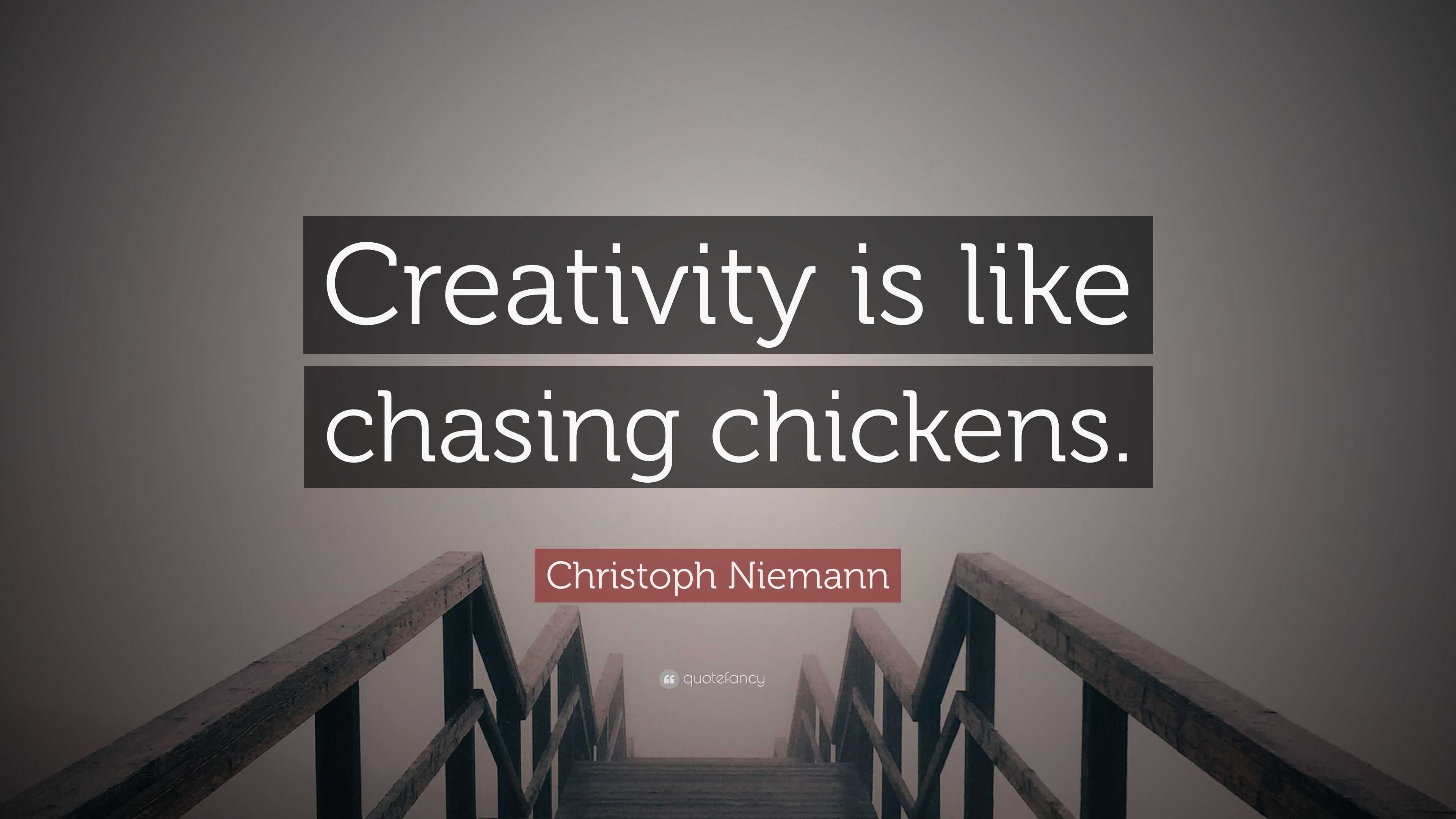 Christoph Niemann Quote: “Creativity is like chasing chickens.”