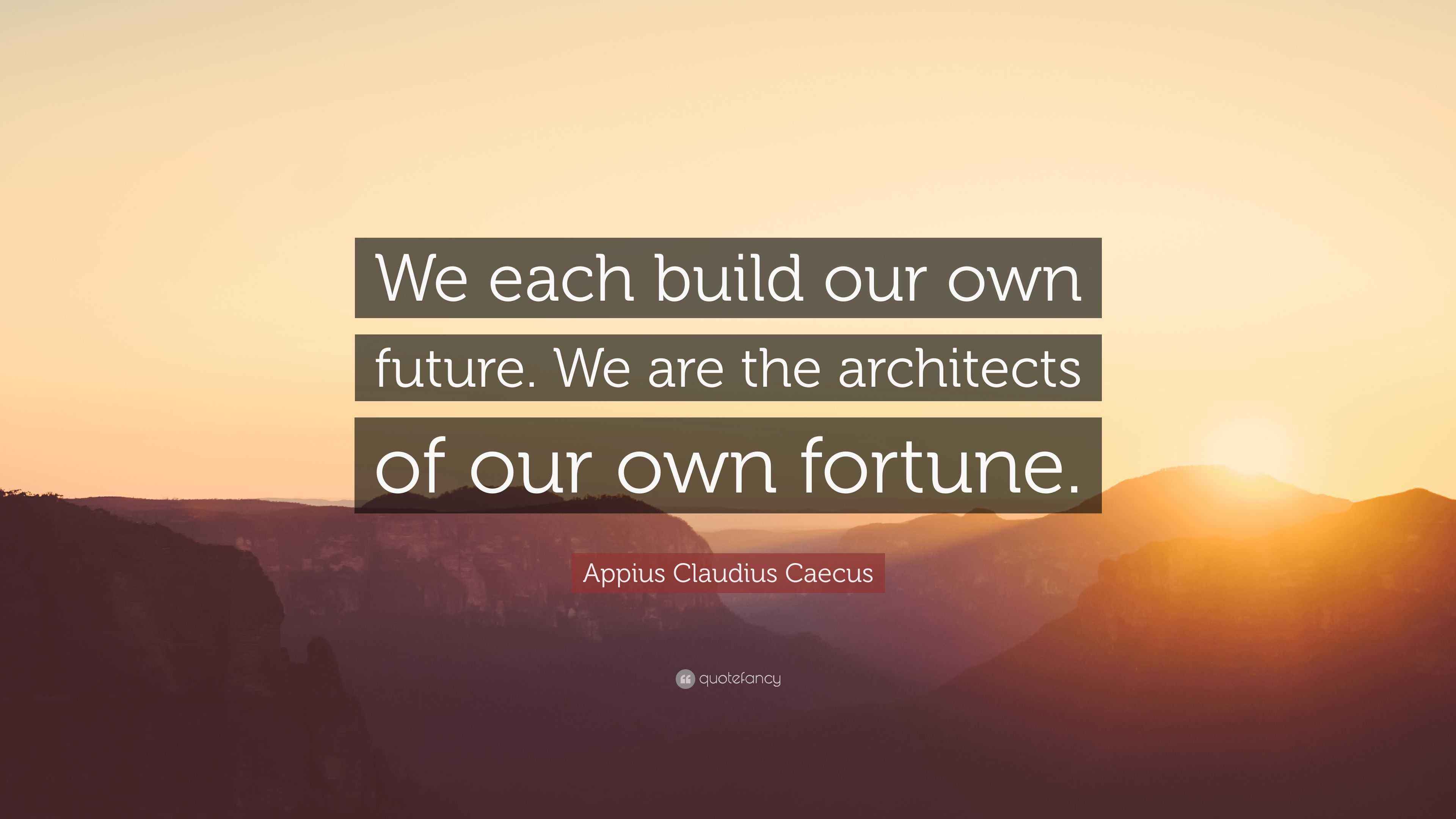 Appius Claudius Caecus Quote: “We each build our own future. We are the ...