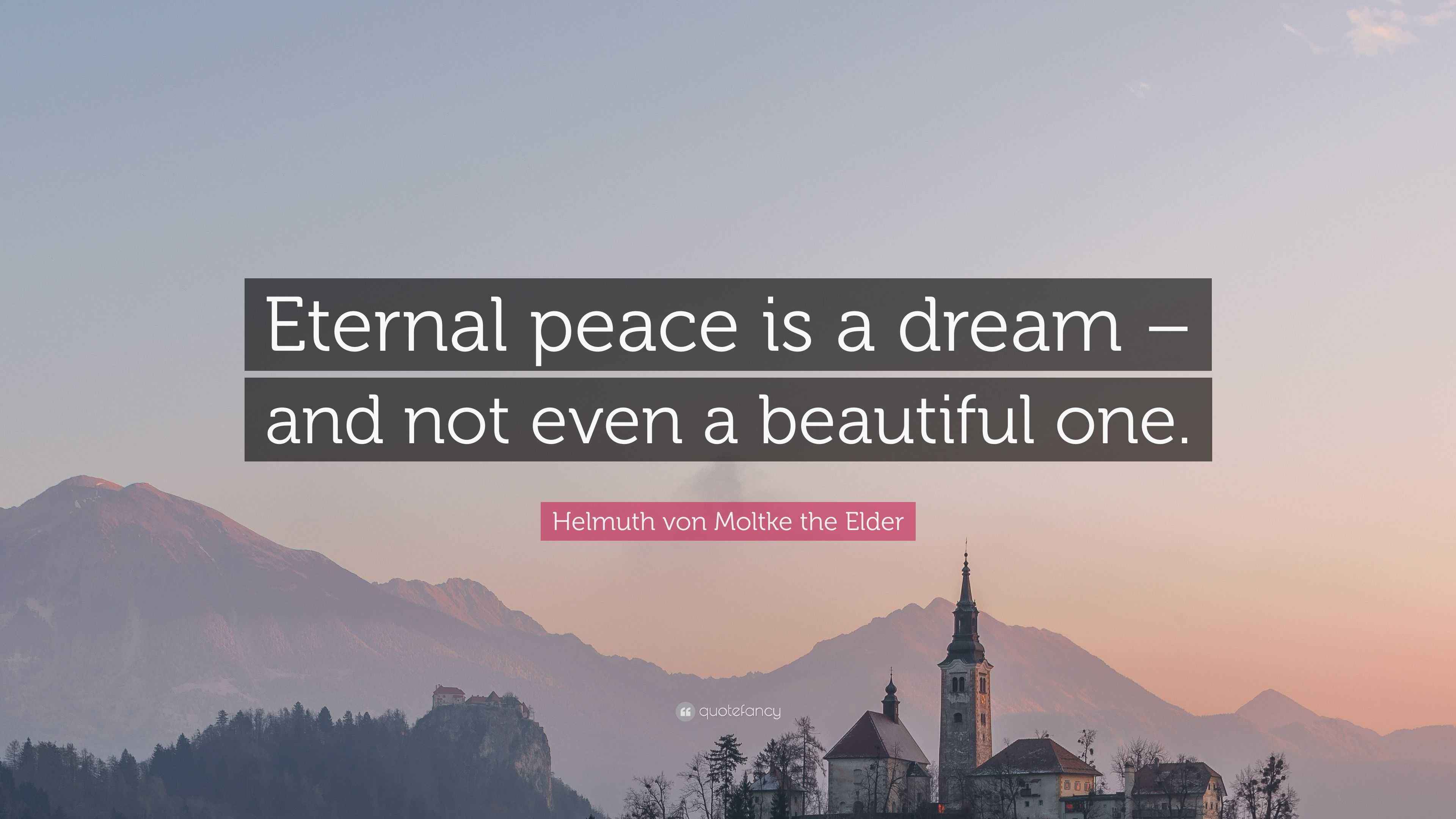 Helmuth von Moltke the Elder Quote: “Eternal peace is a dream – and not ...
