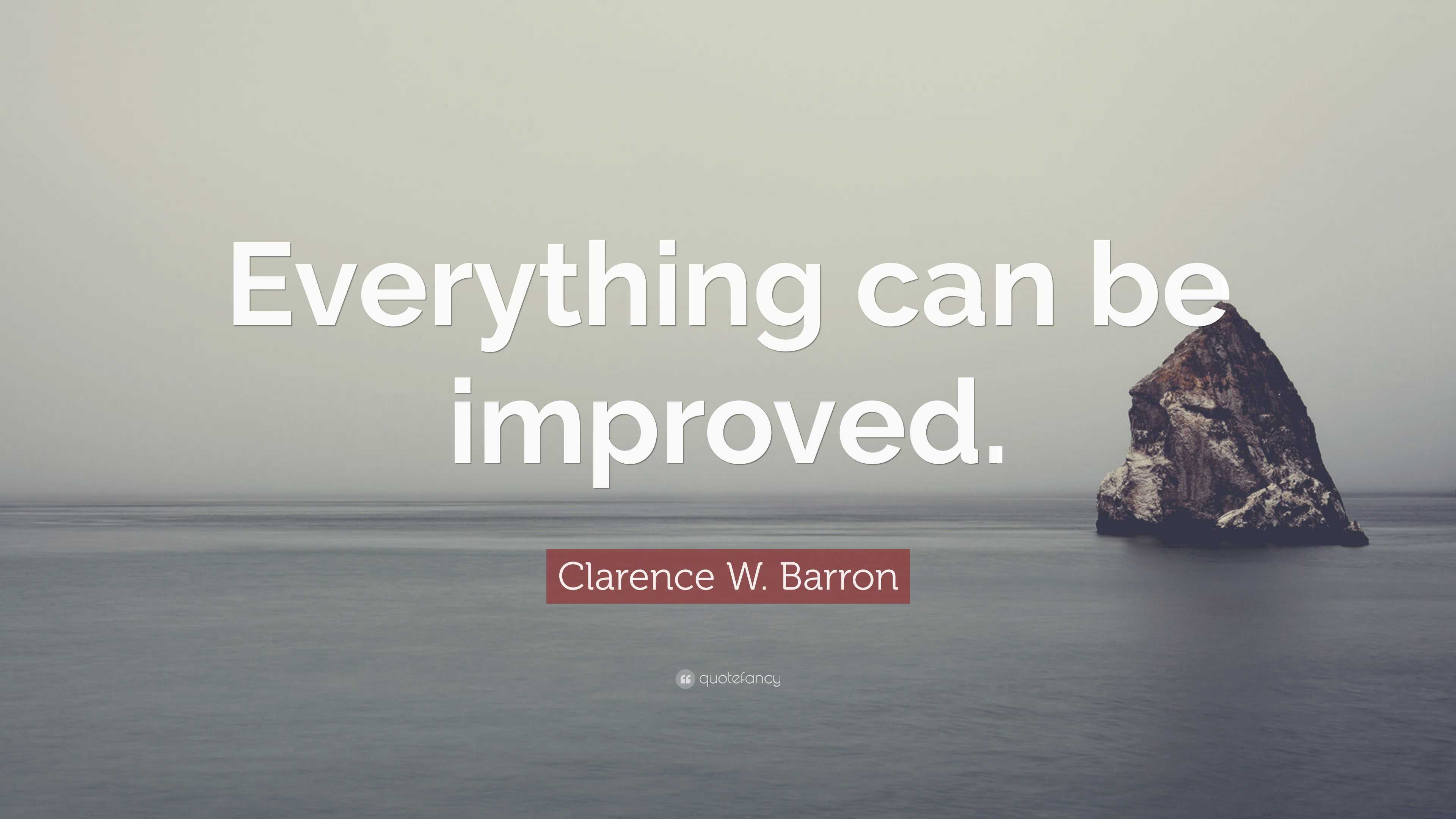 Clarence W. Barron Quote: “Everything can be improved.”