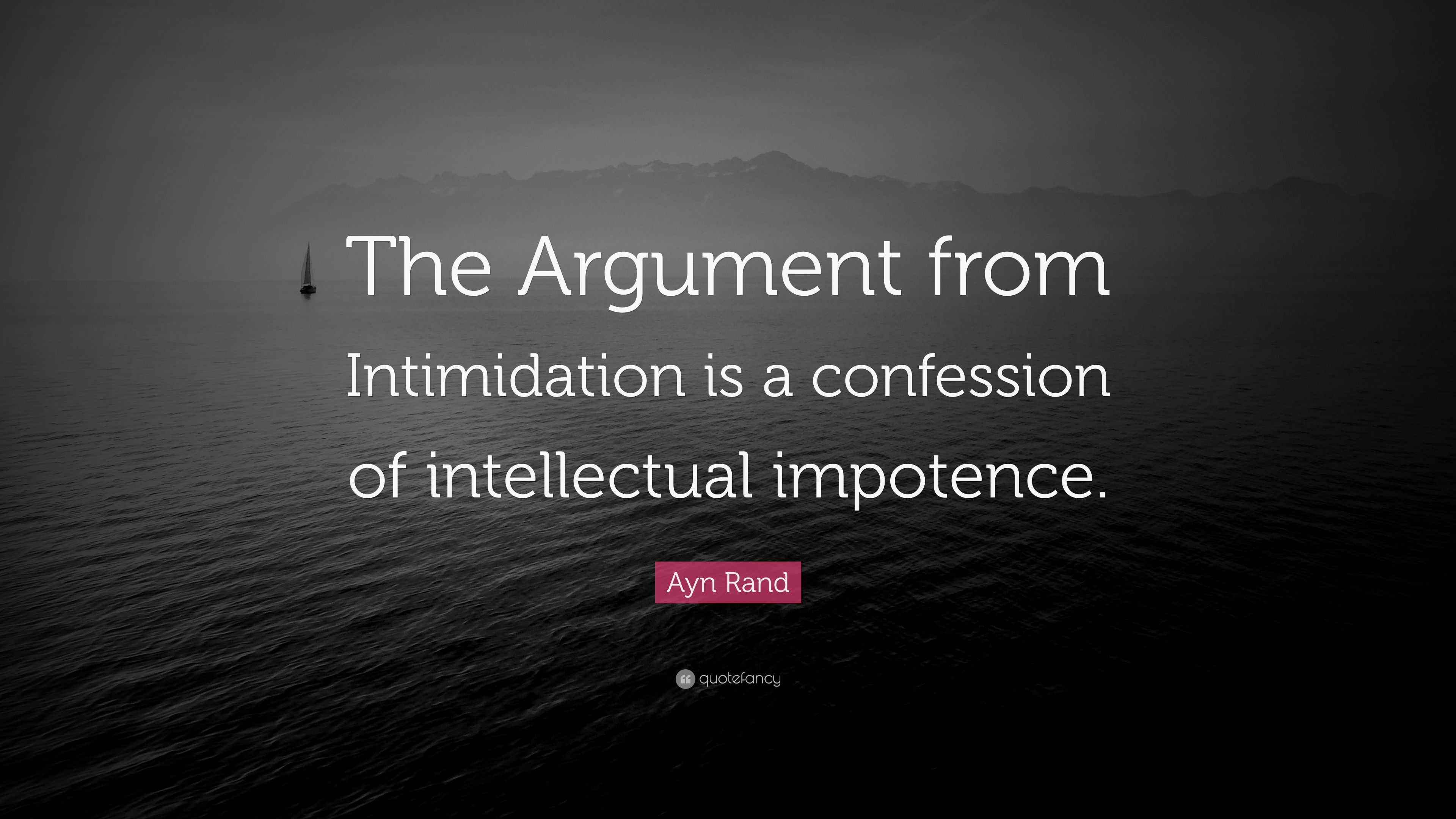 Ayn Rand Quote: “The Argument from Intimidation is a confession of ...
