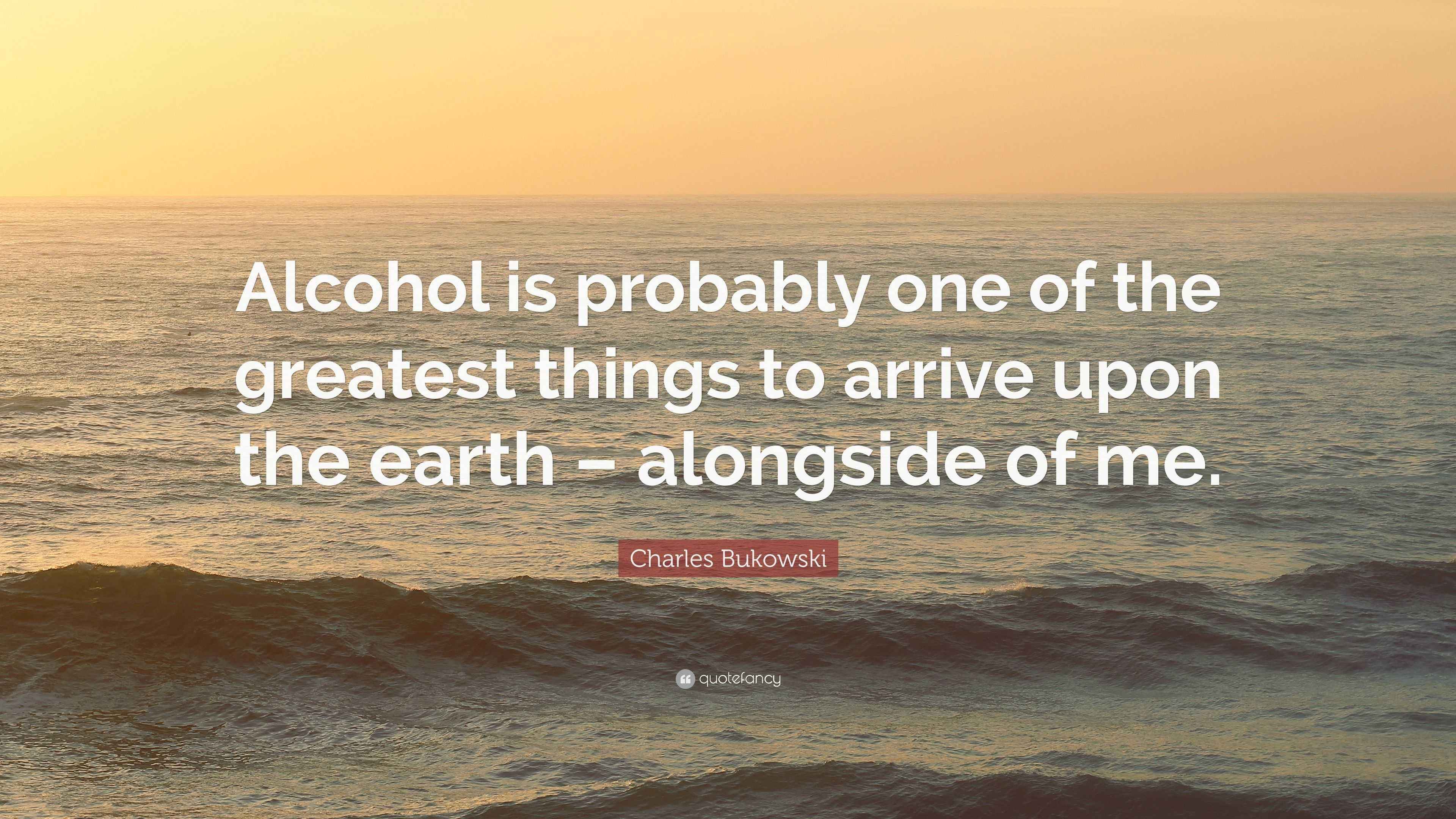 Charles Bukowski Quote: “Alcohol is probably one of the greatest things ...