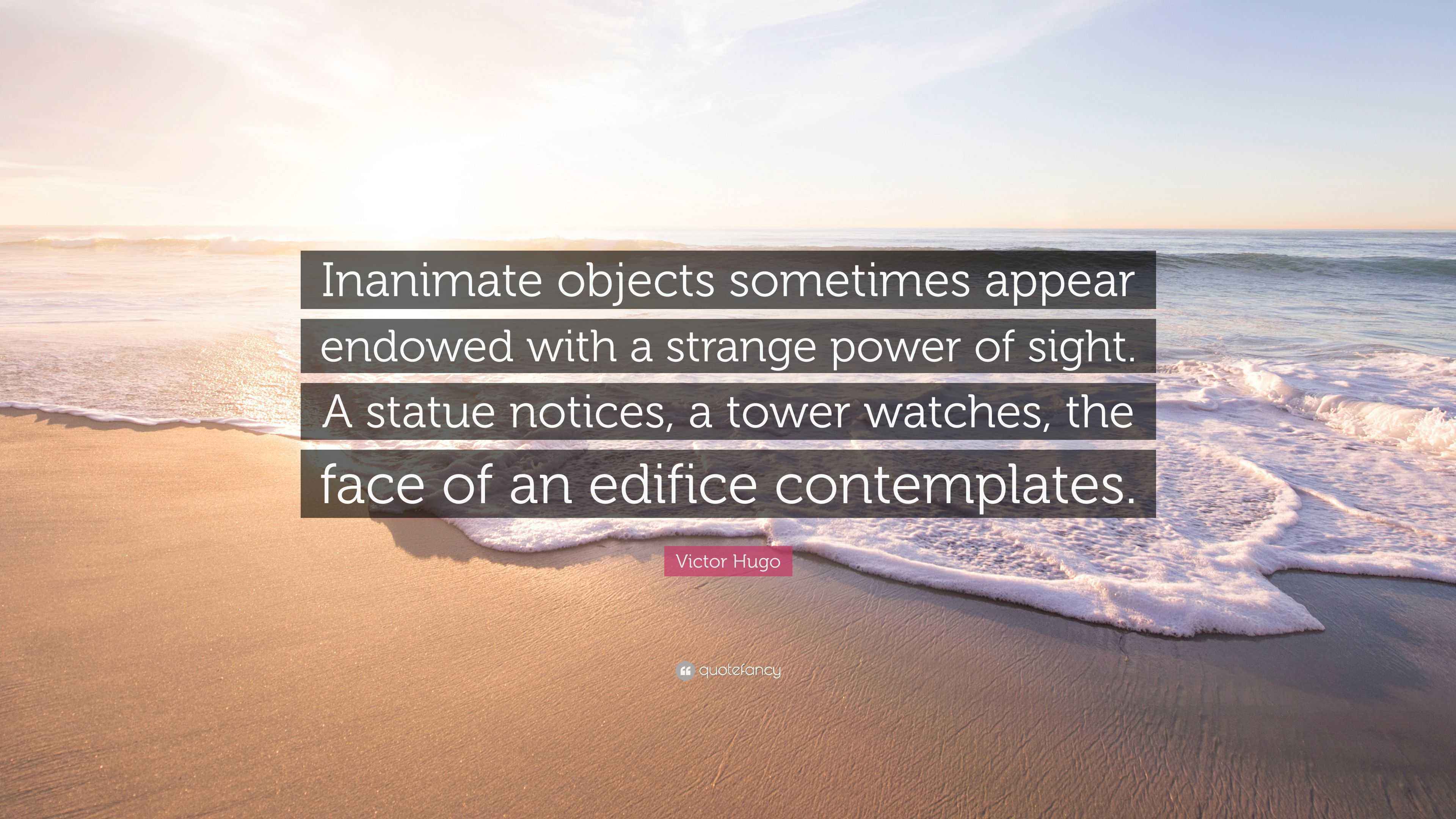 Victor Hugo Quote: “Inanimate objects sometimes appear endowed with a ...