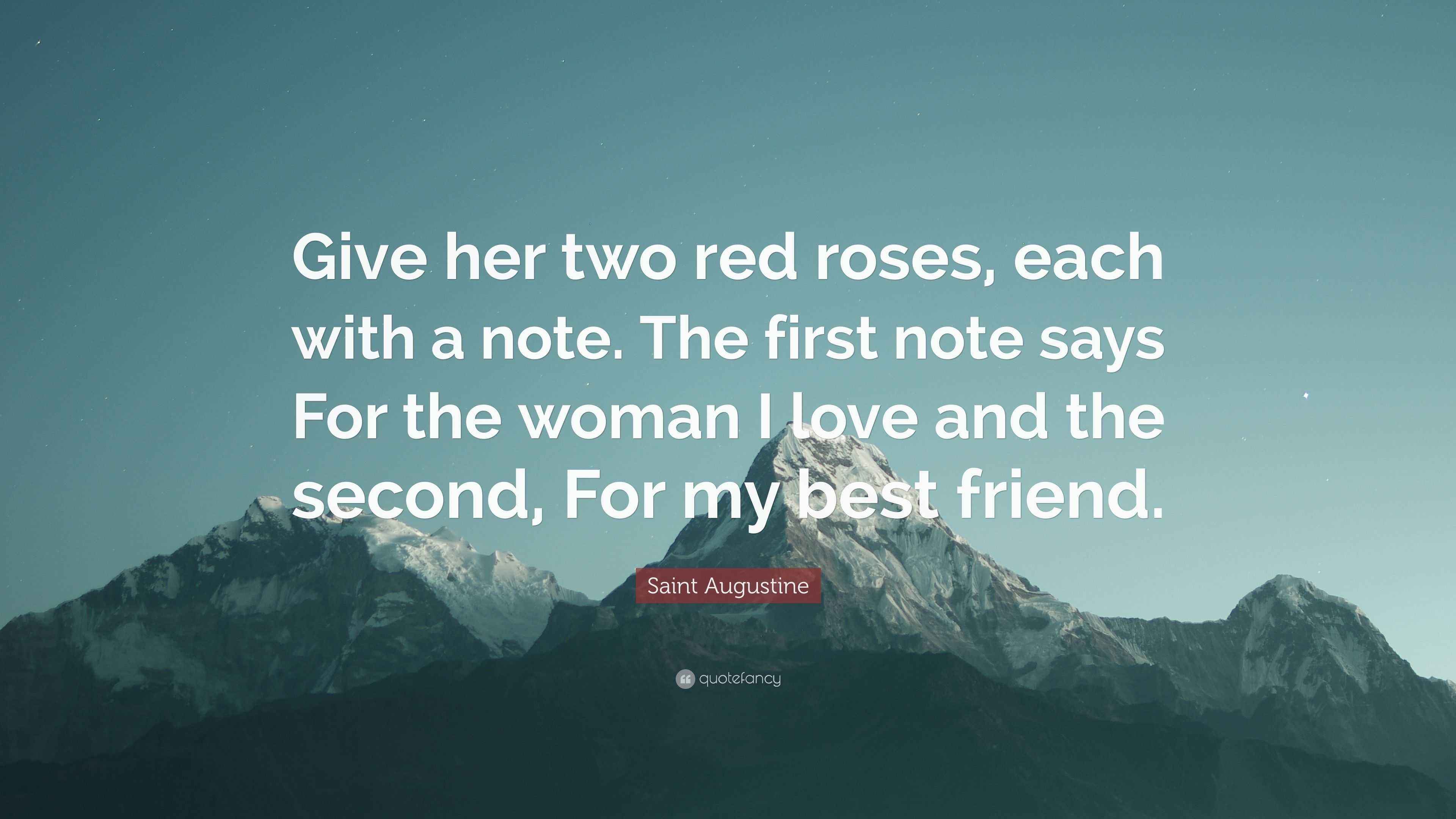Saint Augustine Quote: “Give her two red roses, each with a note. The ...