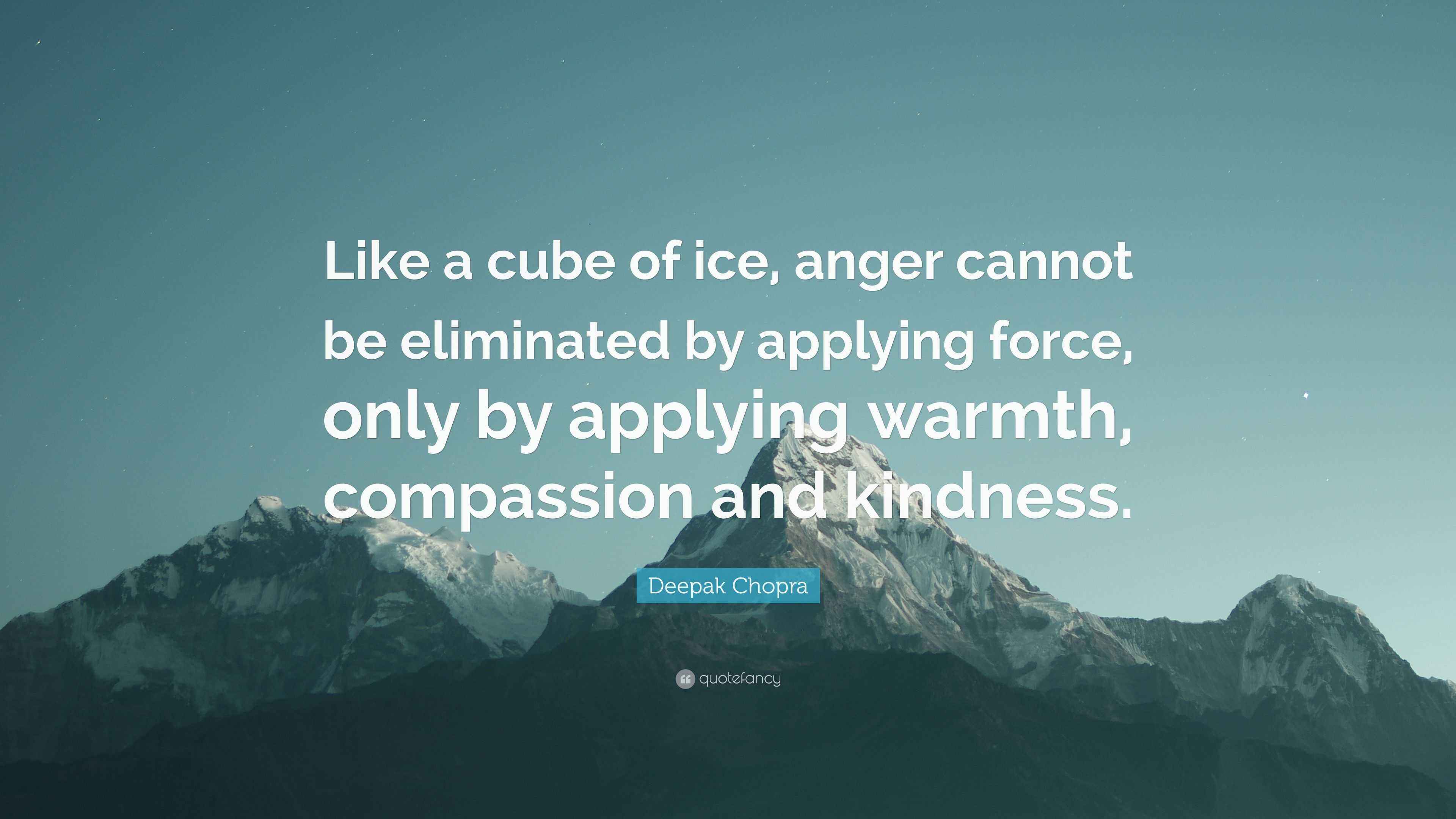 Deepak Chopra Quote: “Like a cube of ice, anger cannot be eliminated by ...