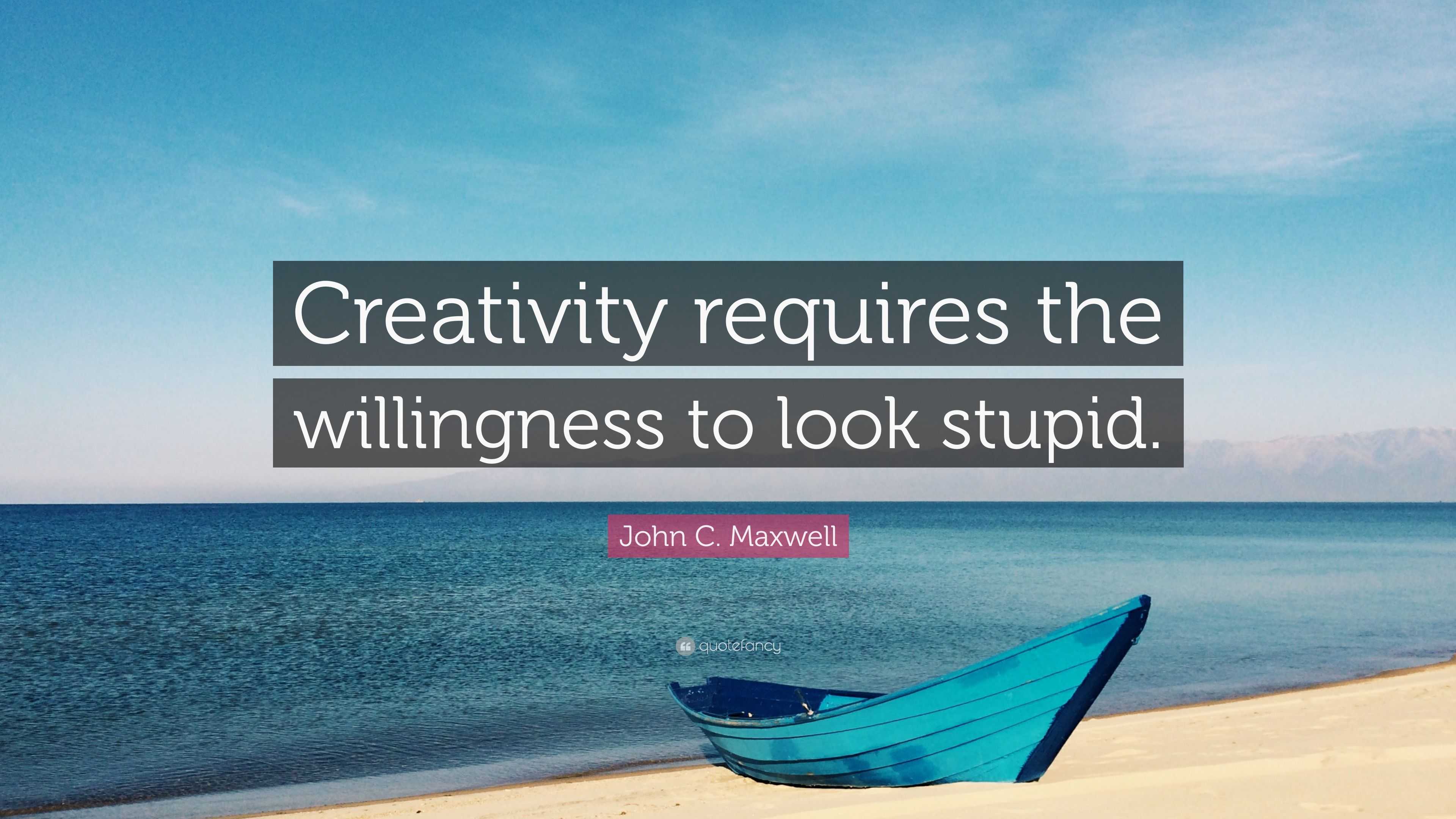 John C. Maxwell Quote: “Creativity requires the willingness to look ...