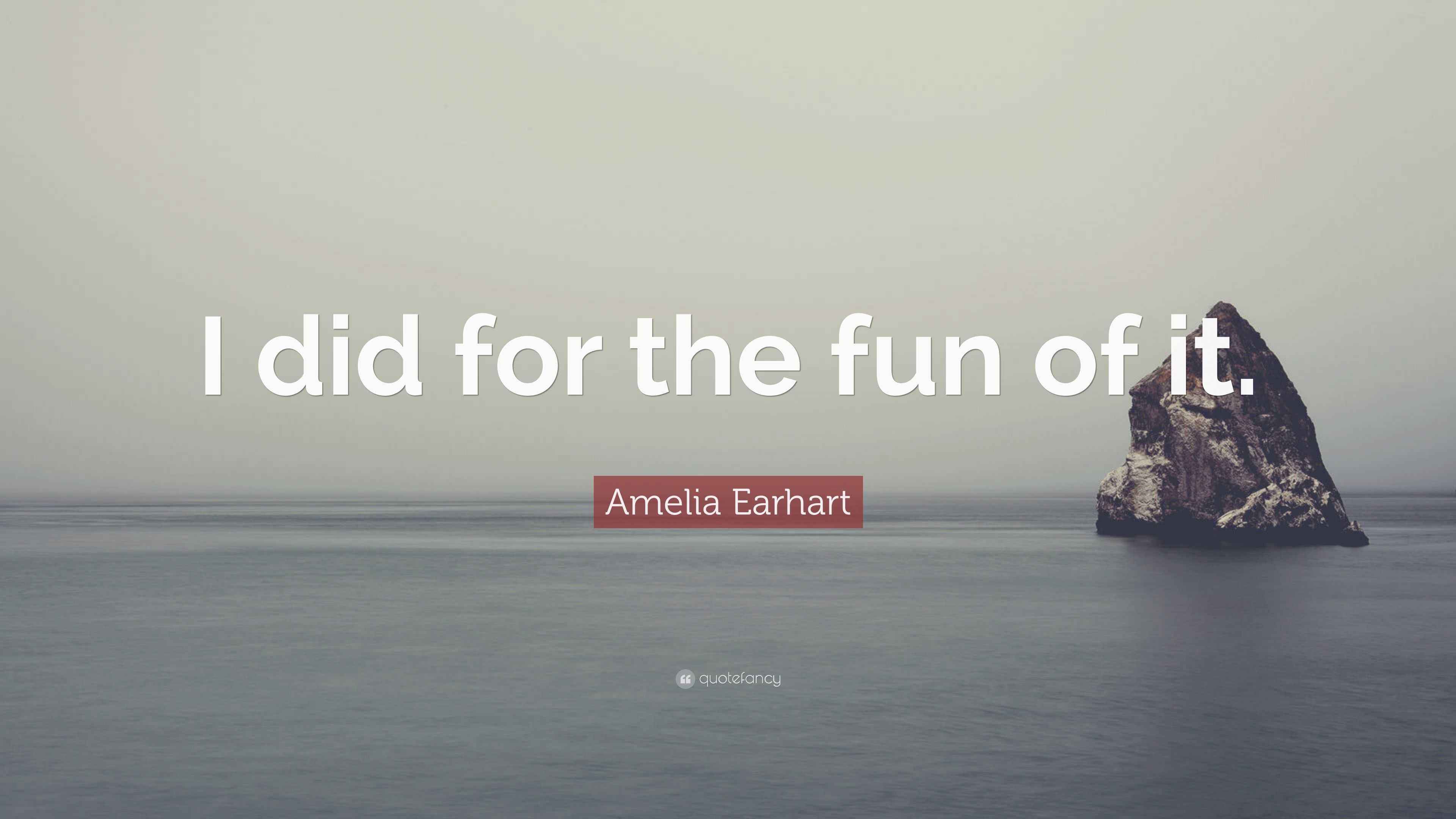 Amelia Earhart Quote: “I did for the fun of it.”