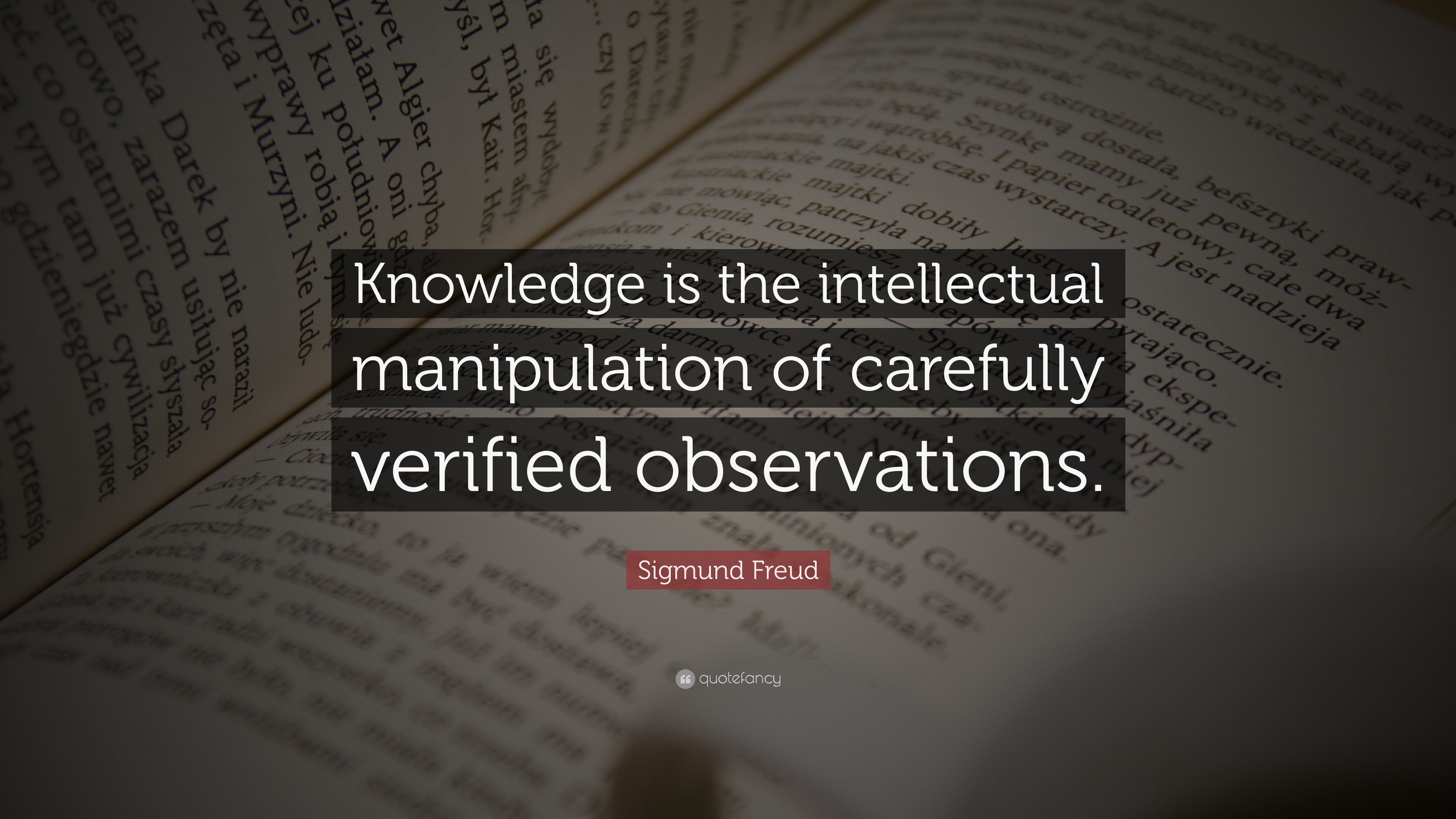Sigmund Freud Quote: “Knowledge is the intellectual manipulation of ...