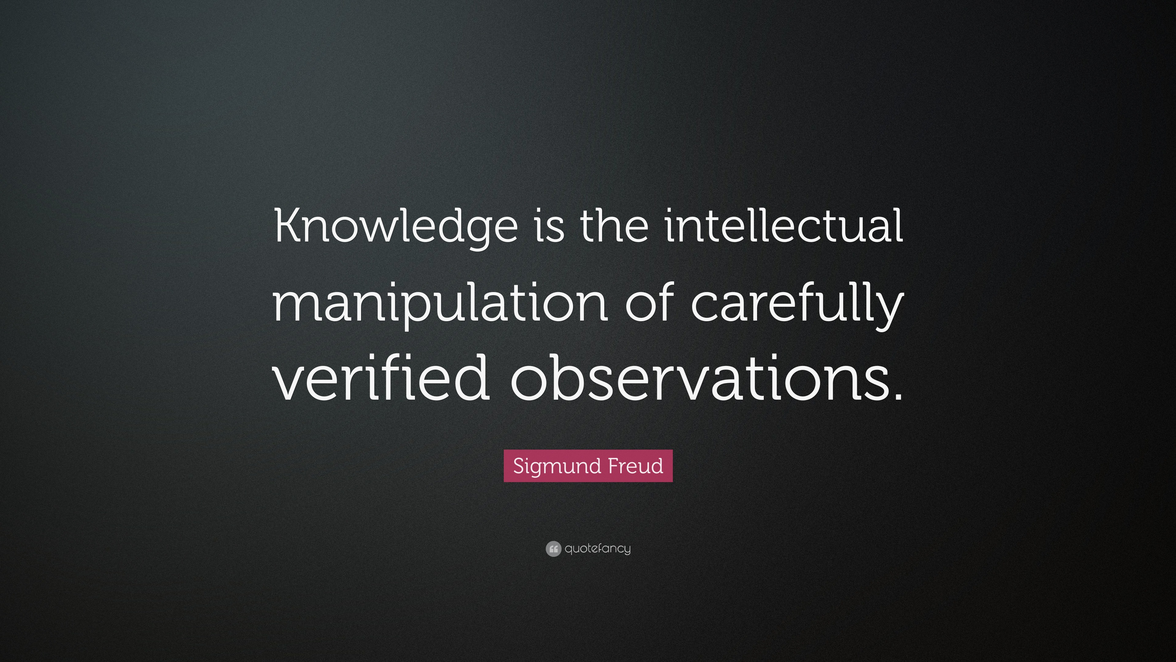 Sigmund Freud Quote: “Knowledge is the intellectual manipulation of ...