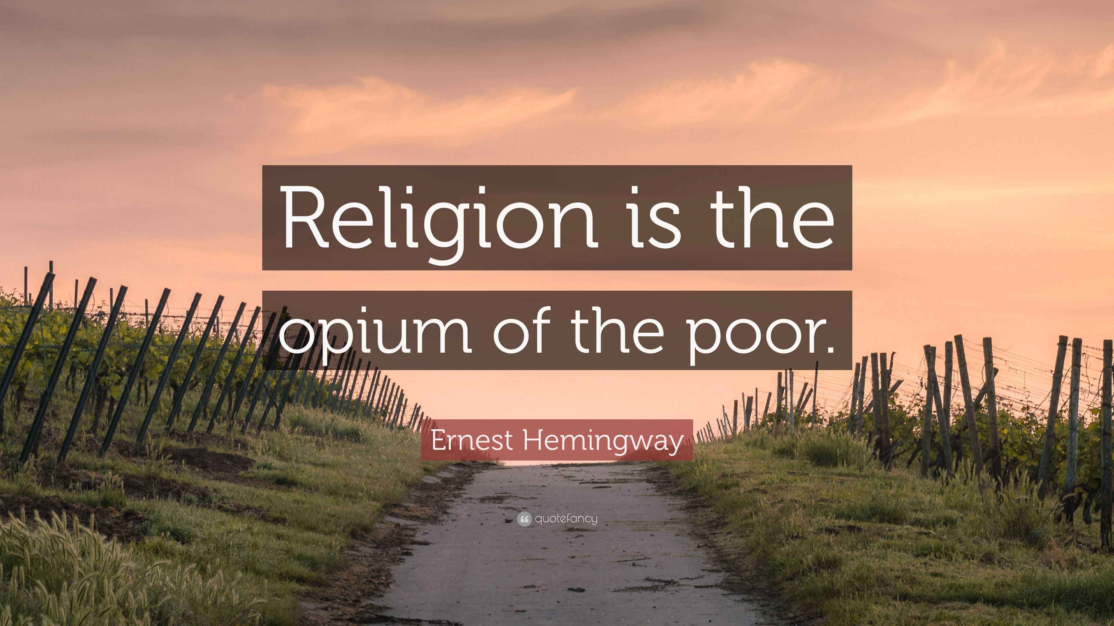 Ernest Hemingway Quote: “Religion is the opium of the poor.”