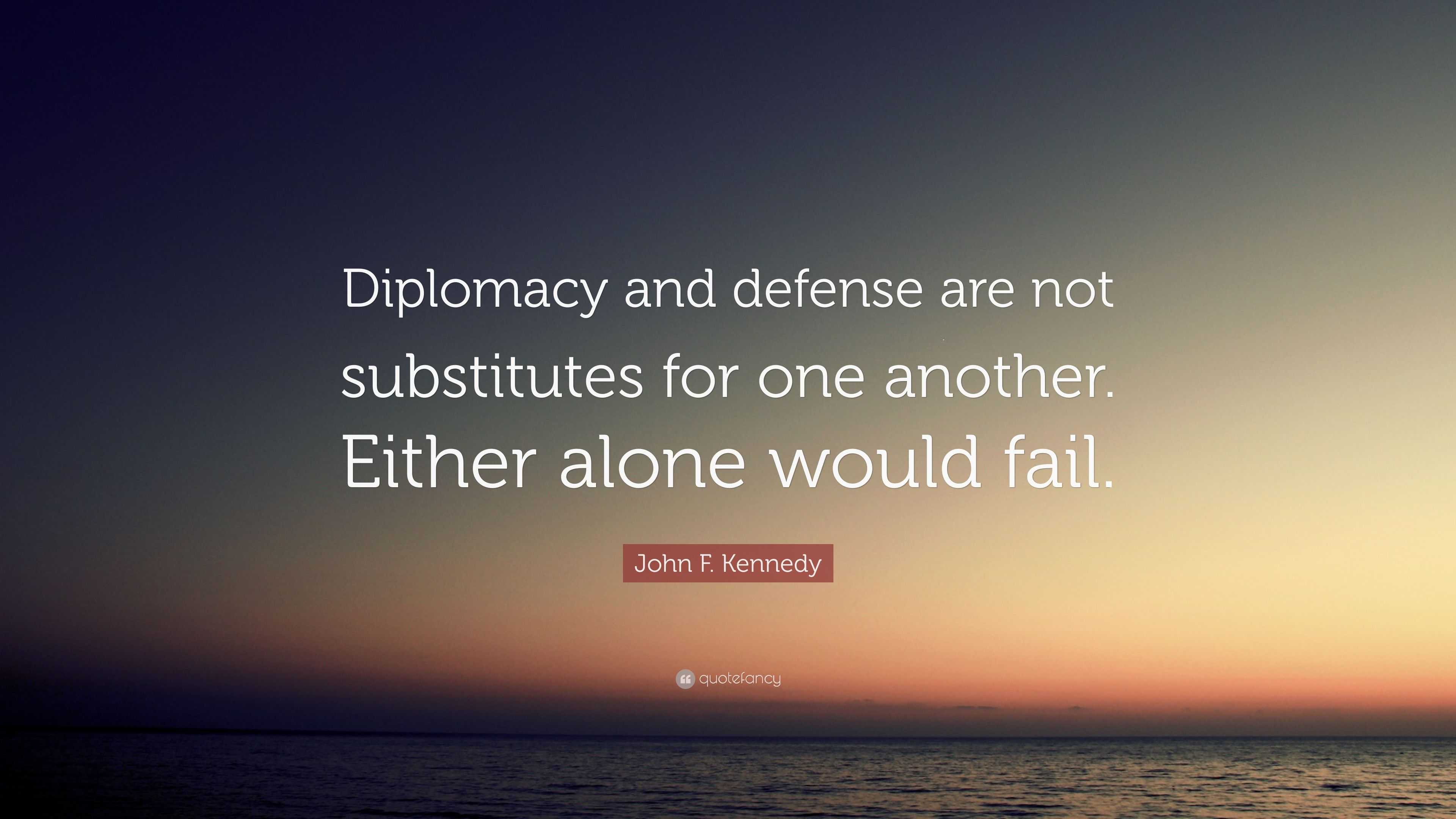 John F. Kennedy Quote: “Diplomacy and defense are not substitutes for ...