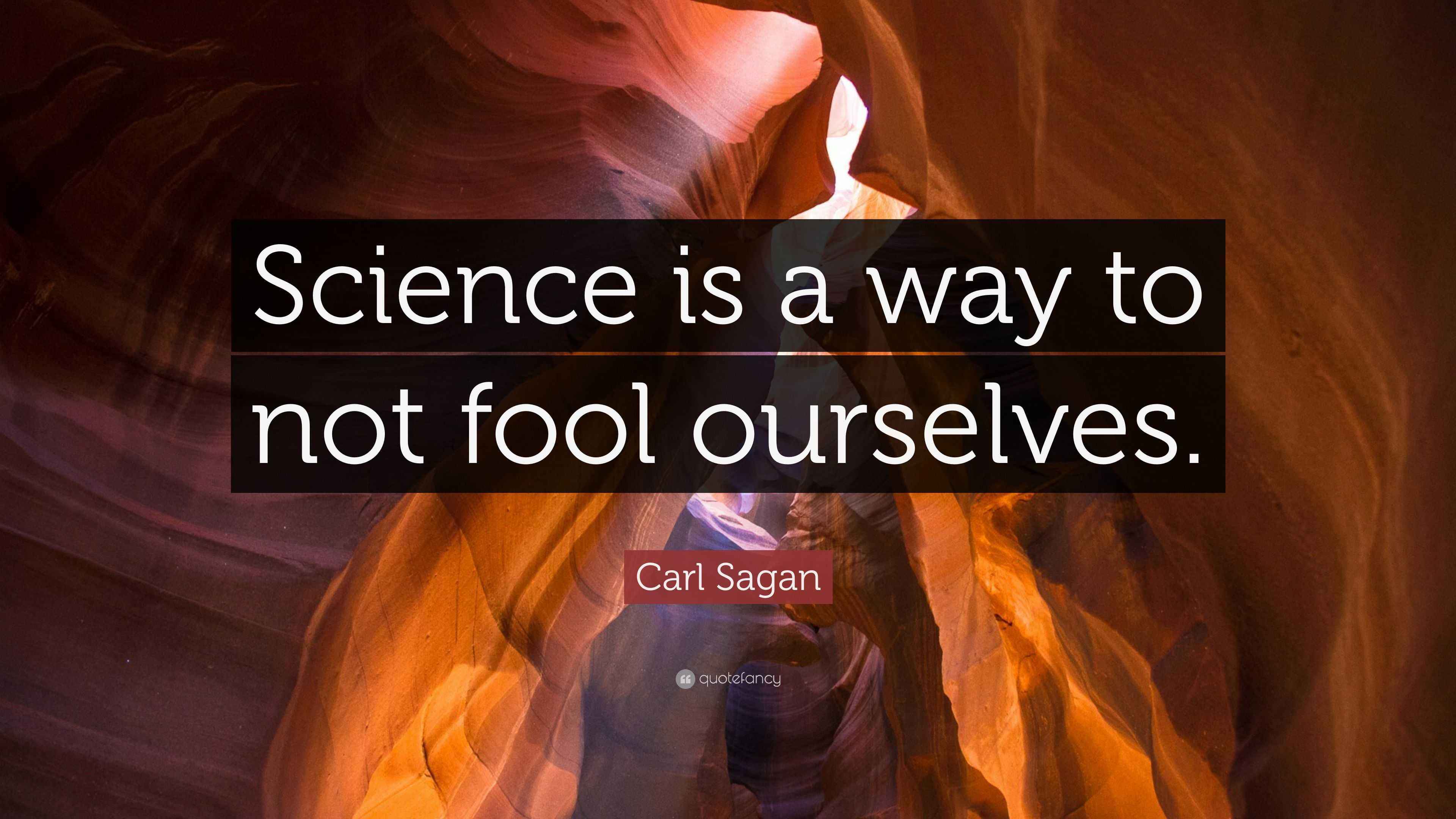 Carl Sagan Quote: “Science is a way to not fool ourselves.”