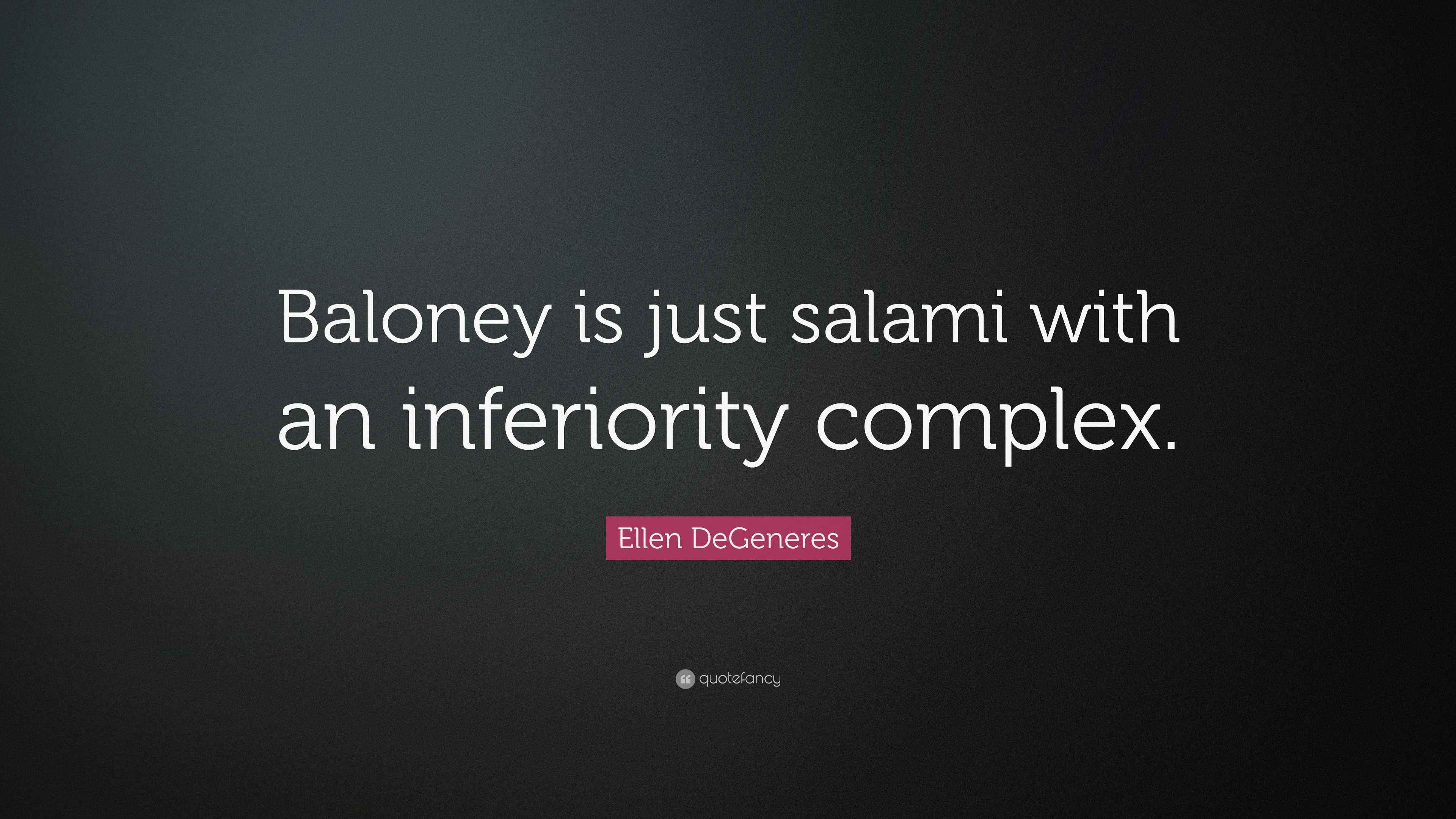 Ellen DeGeneres Quote: “Baloney is just salami with an inferiority ...