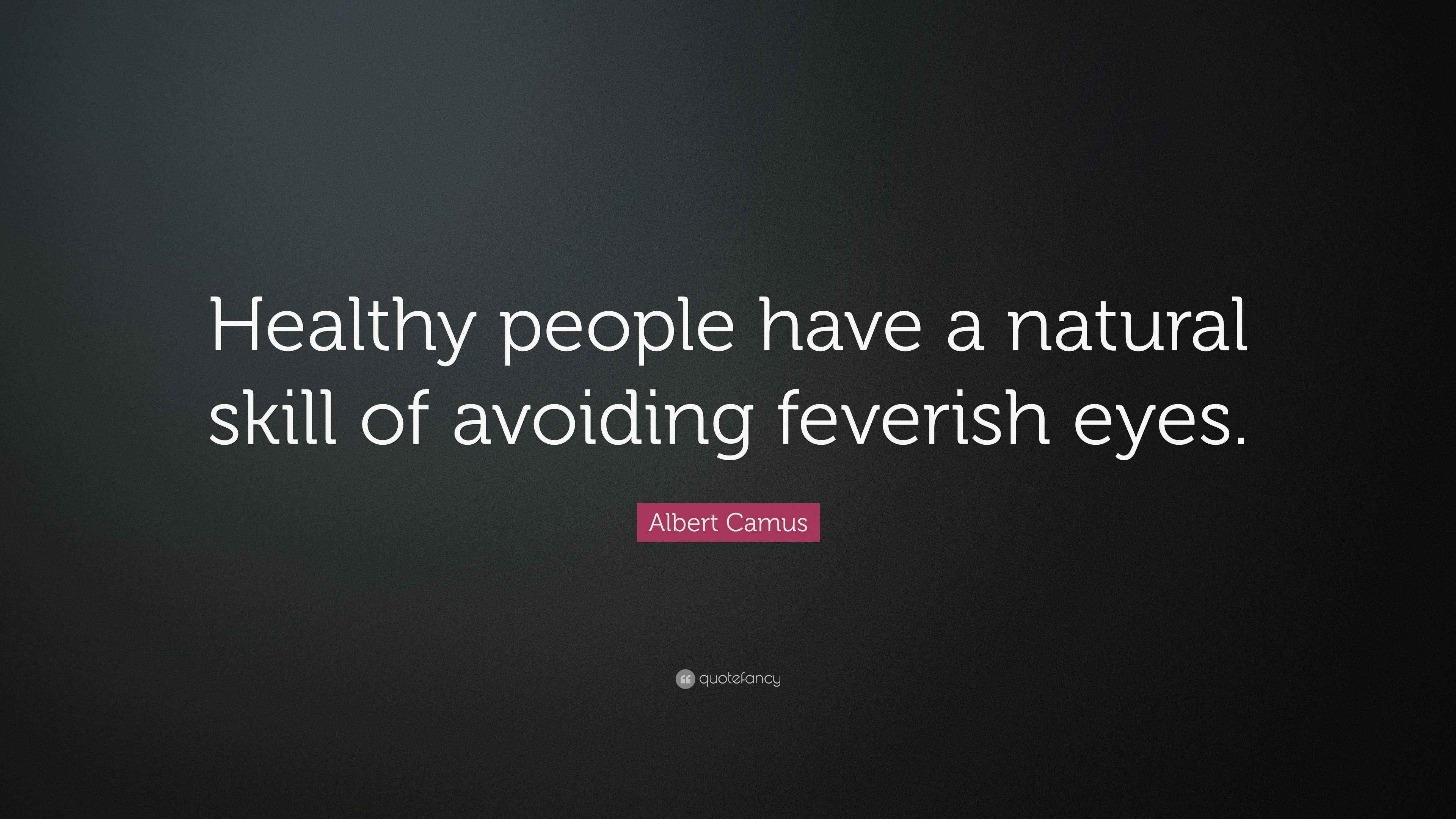 Albert Camus Quote: “Healthy people have a natural skill of avoiding ...