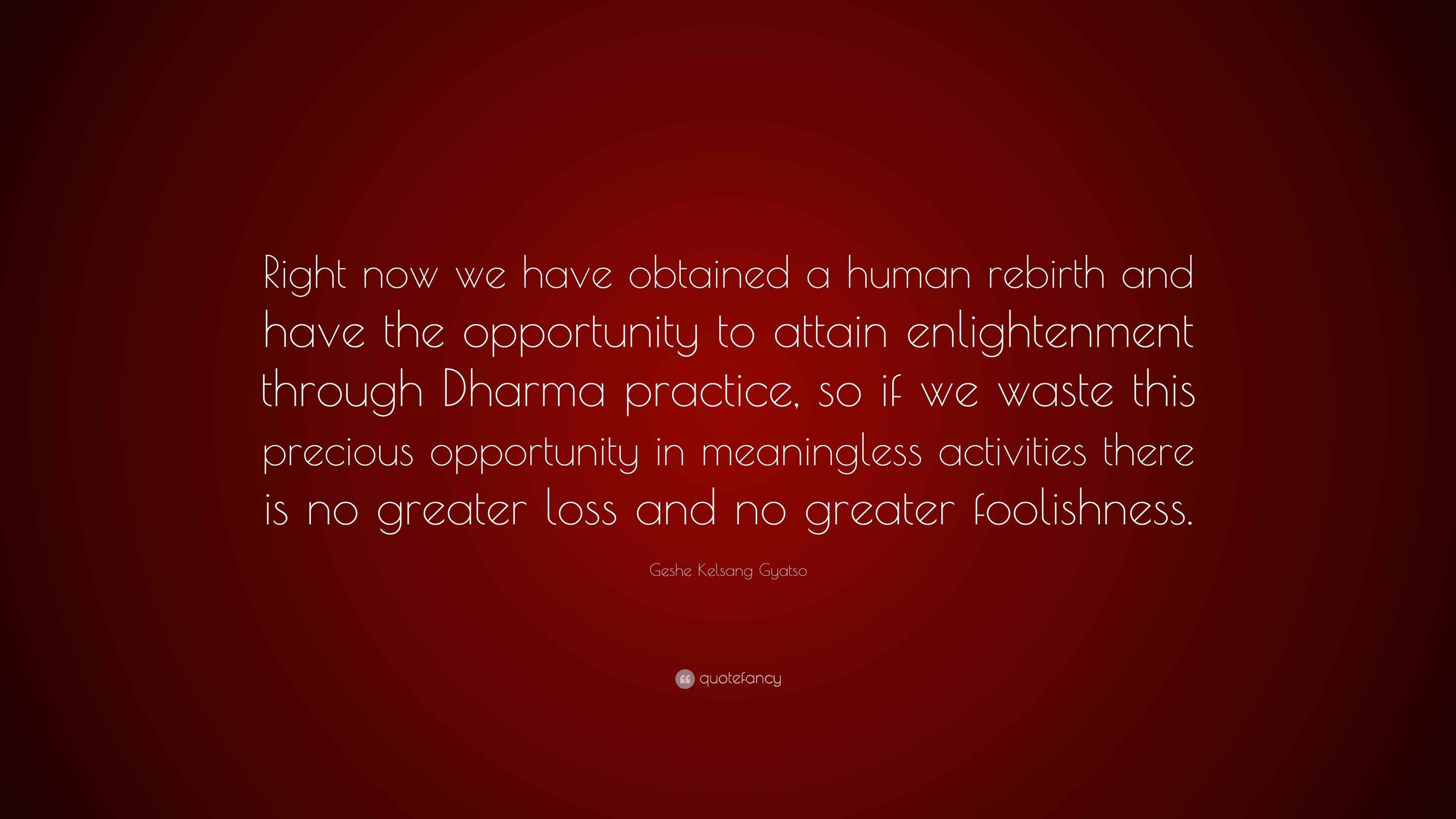 Geshe Kelsang Gyatso Quote: “Right now we have obtained a human rebirth ...