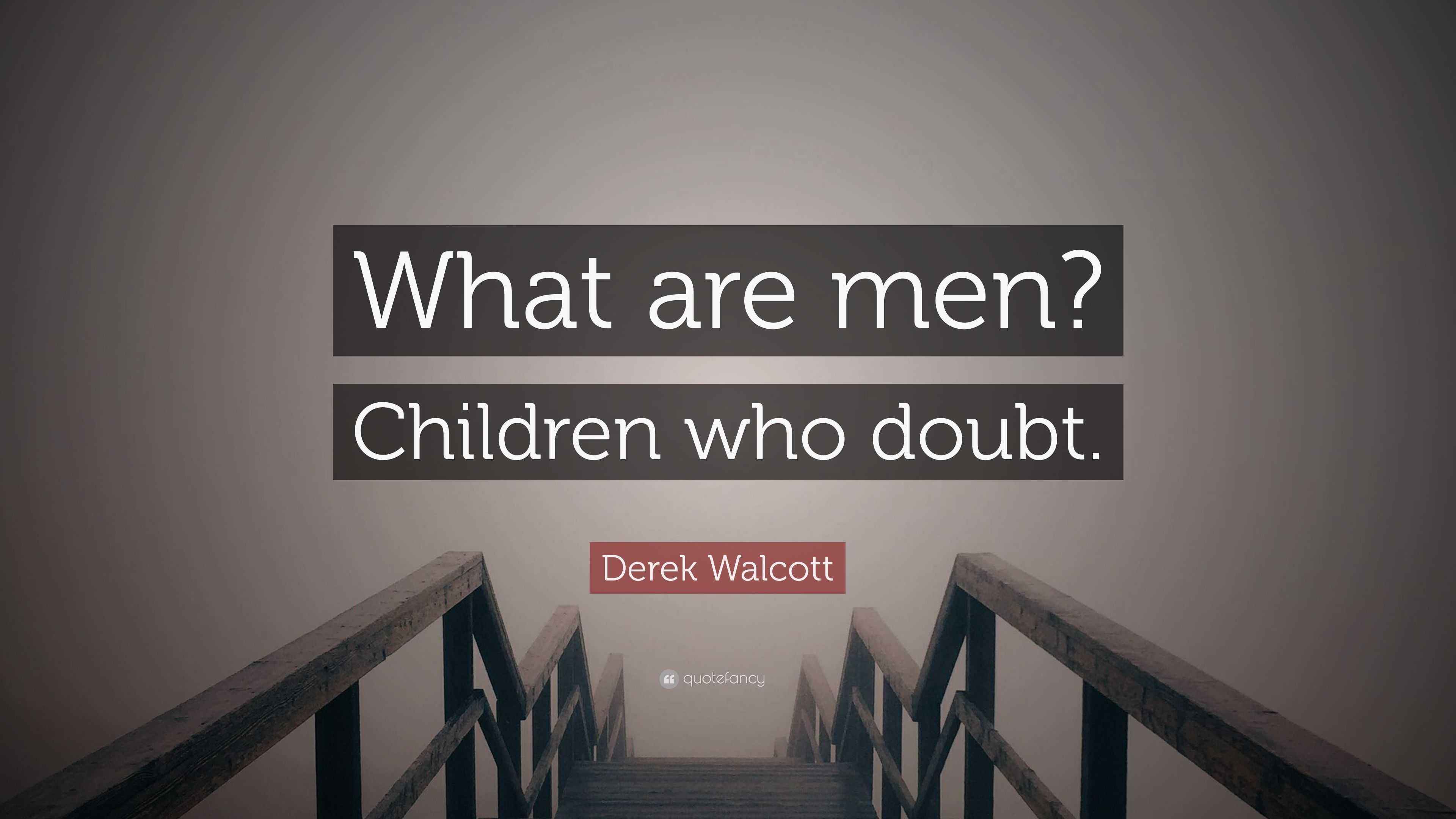 Derek Walcott Quote: “What are men? Children who doubt.”