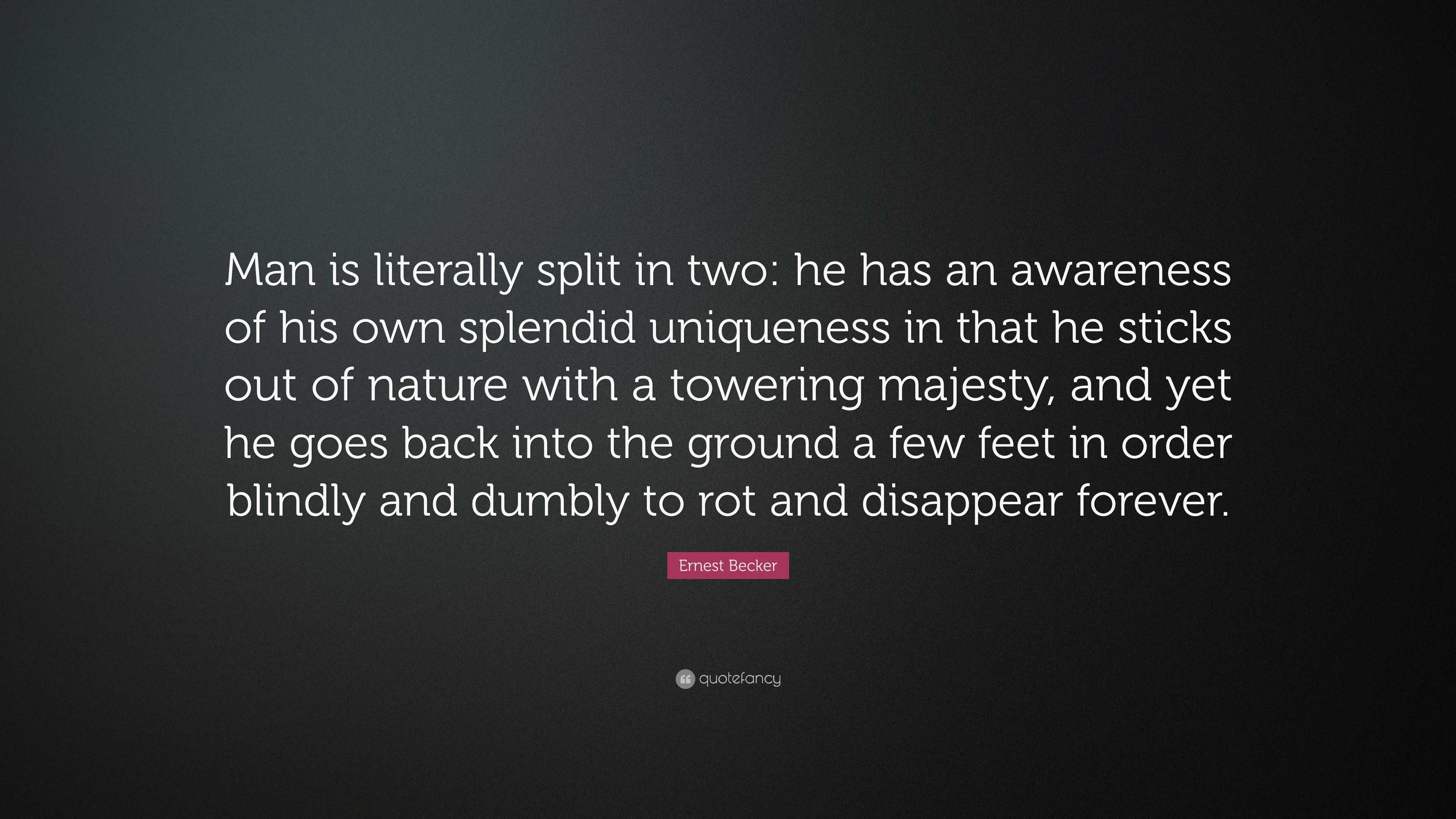 Ernest Becker Quote: “Man is literally split in two: he has an ...
