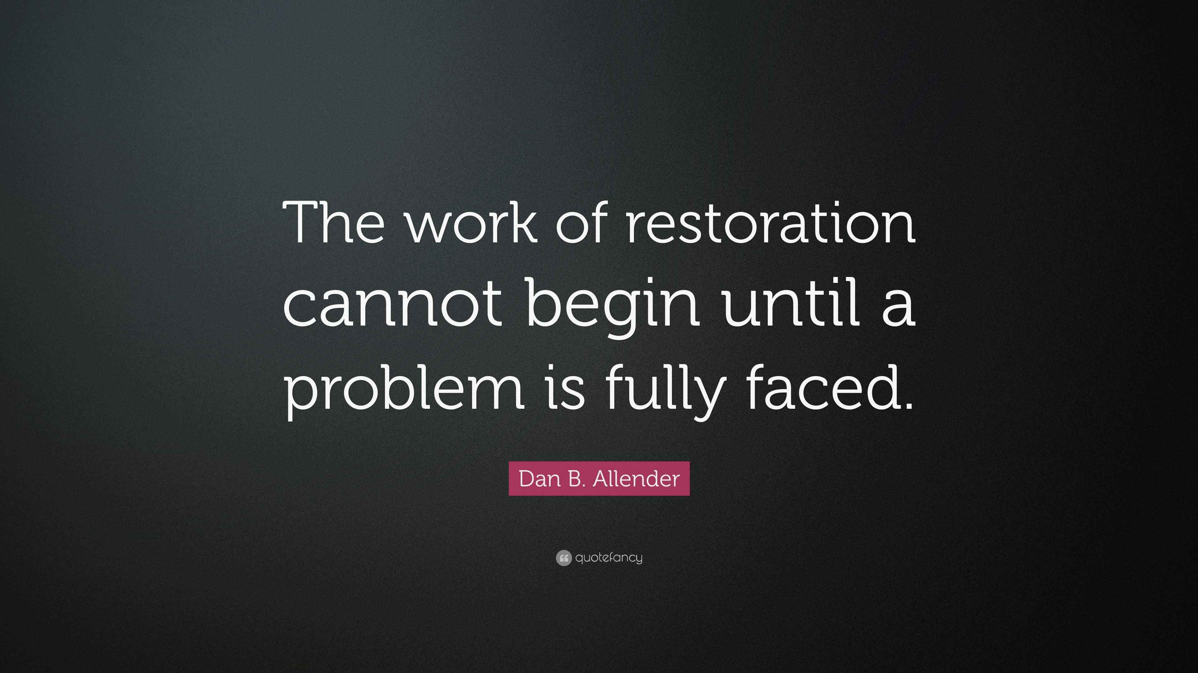 Dan B. Allender Quote: “The work of restoration cannot begin until a ...