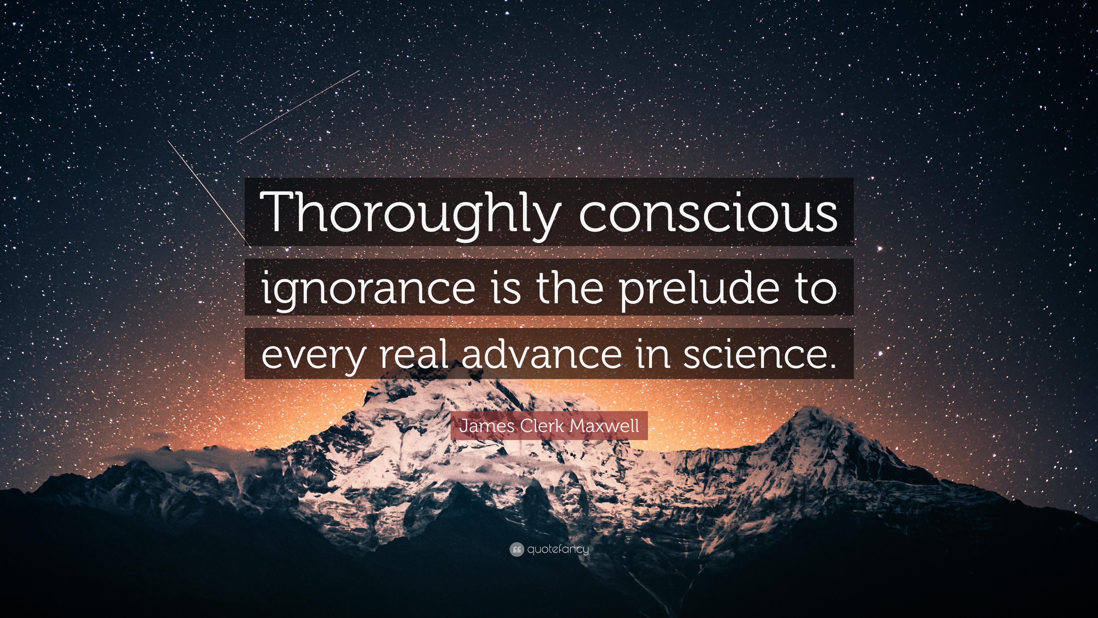 James Clerk Maxwell Quote: “Thoroughly conscious ignorance is the ...