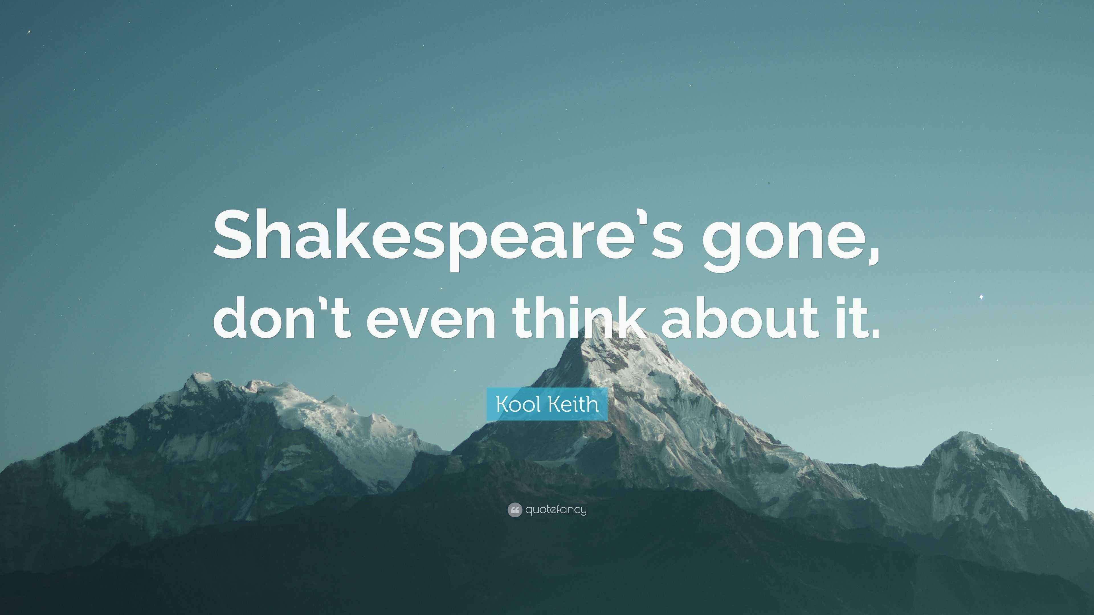 Kool Keith Quote: “Shakespeare’s gone, don’t even think about it.”