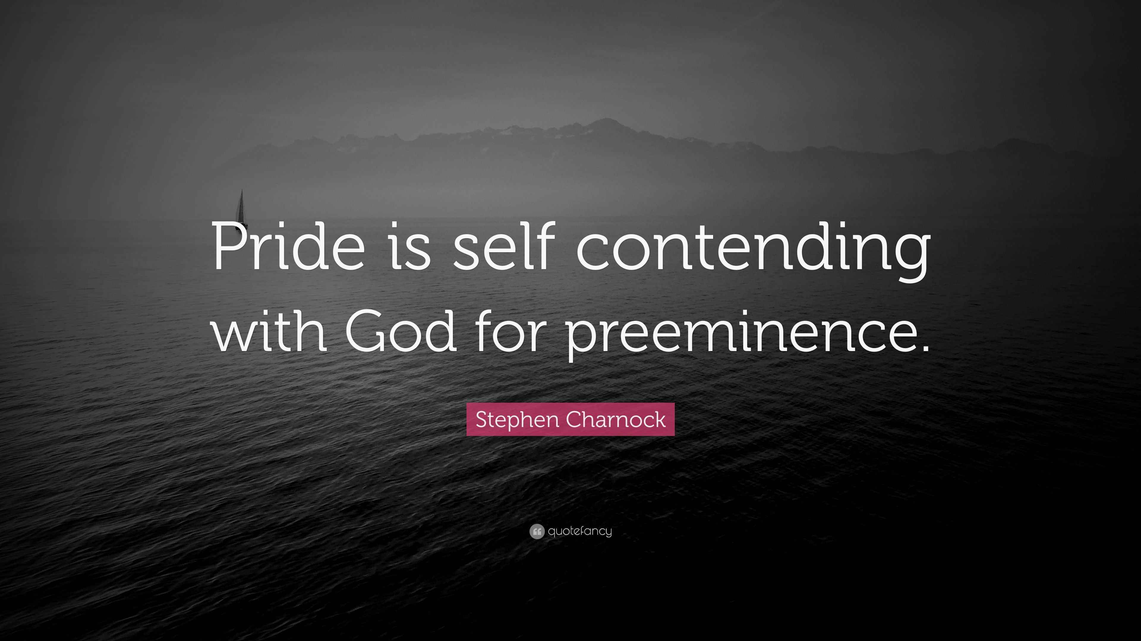 Stephen Charnock Quote: “Pride is self contending with God for ...
